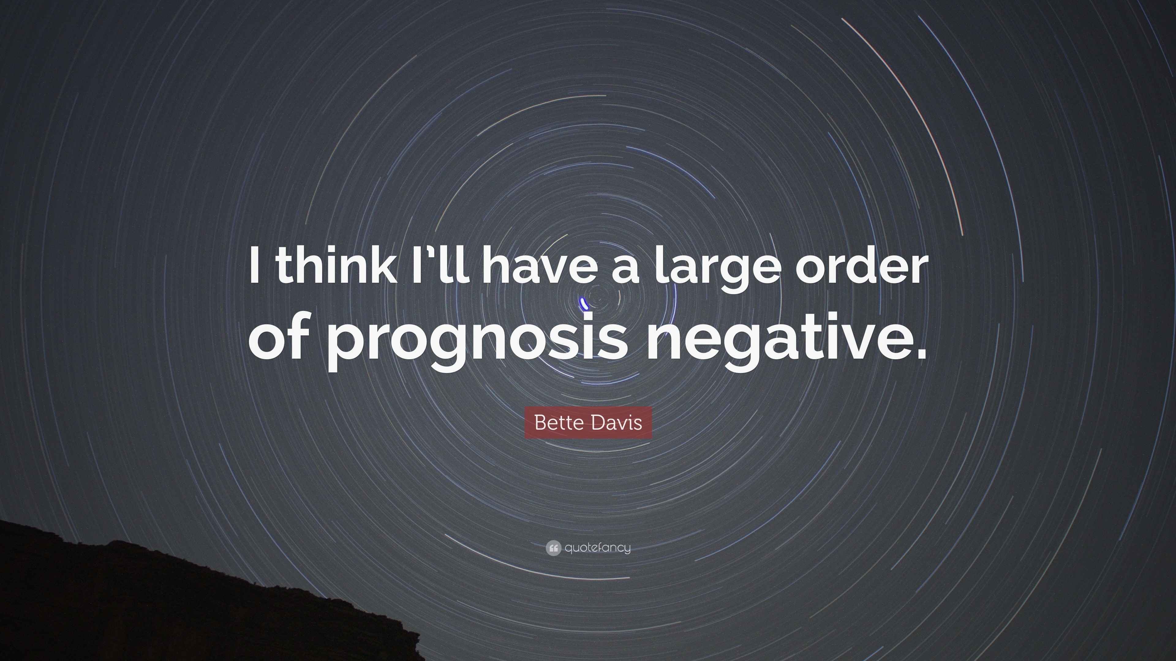 Bette Davis Quote: “I think I’ll have a large order of prognosis negative.”