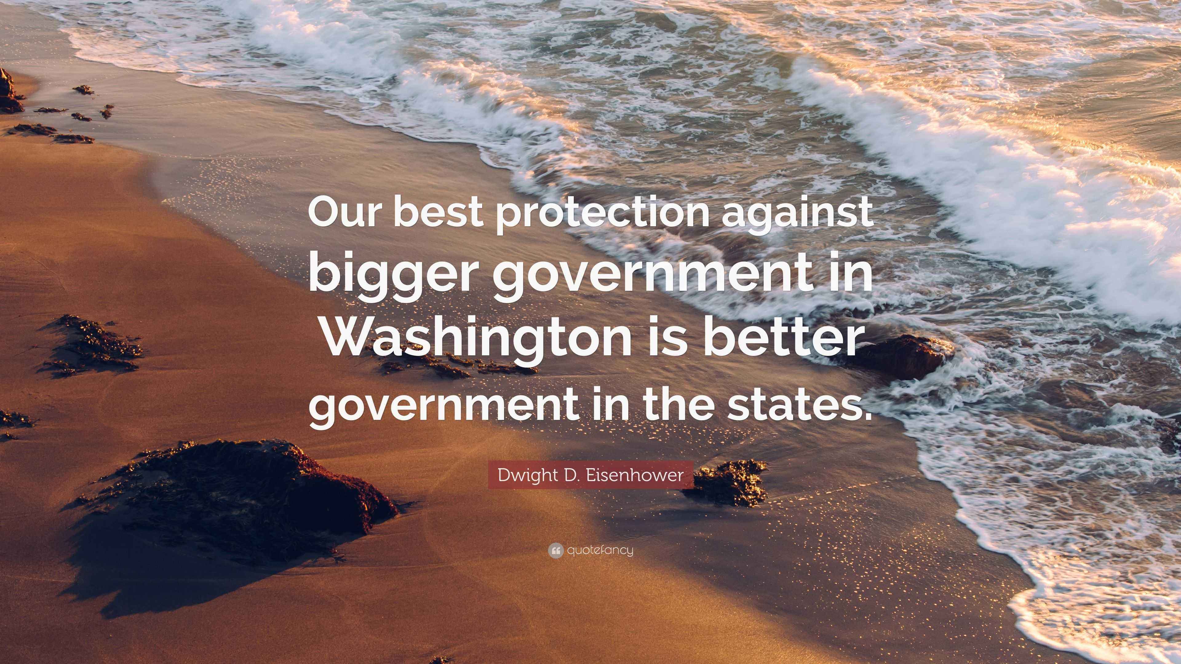 Dwight D. Eisenhower Quote: “Our best protection against bigger ...