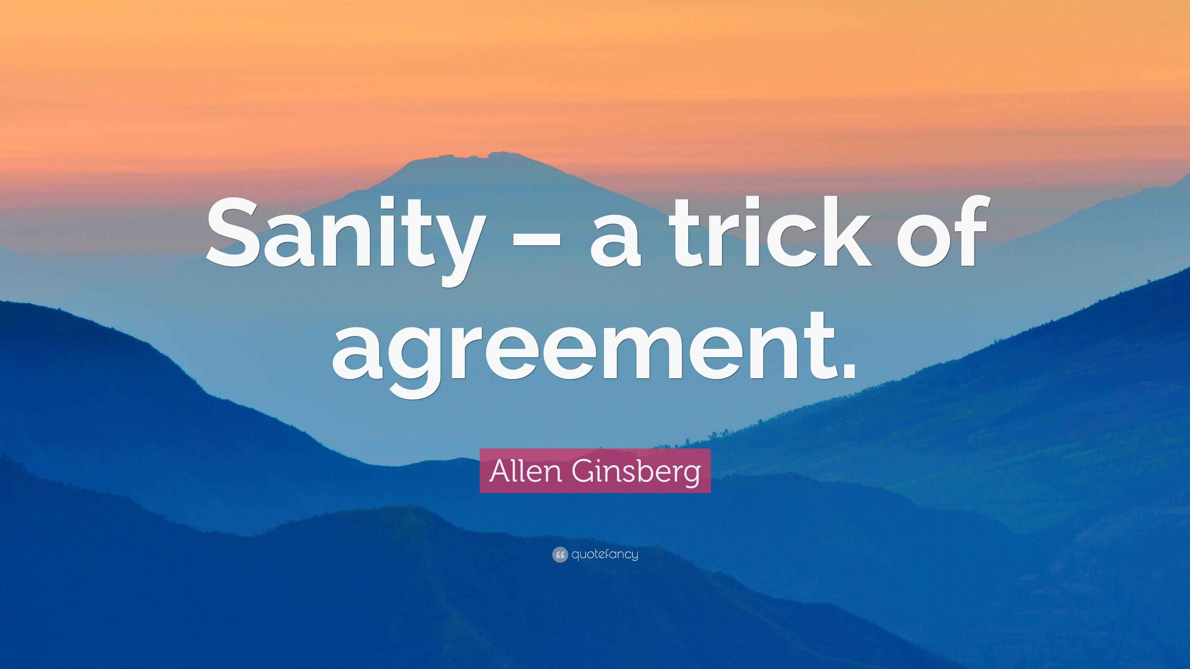 Allen Ginsberg Quote: “Sanity – a trick of agreement.”