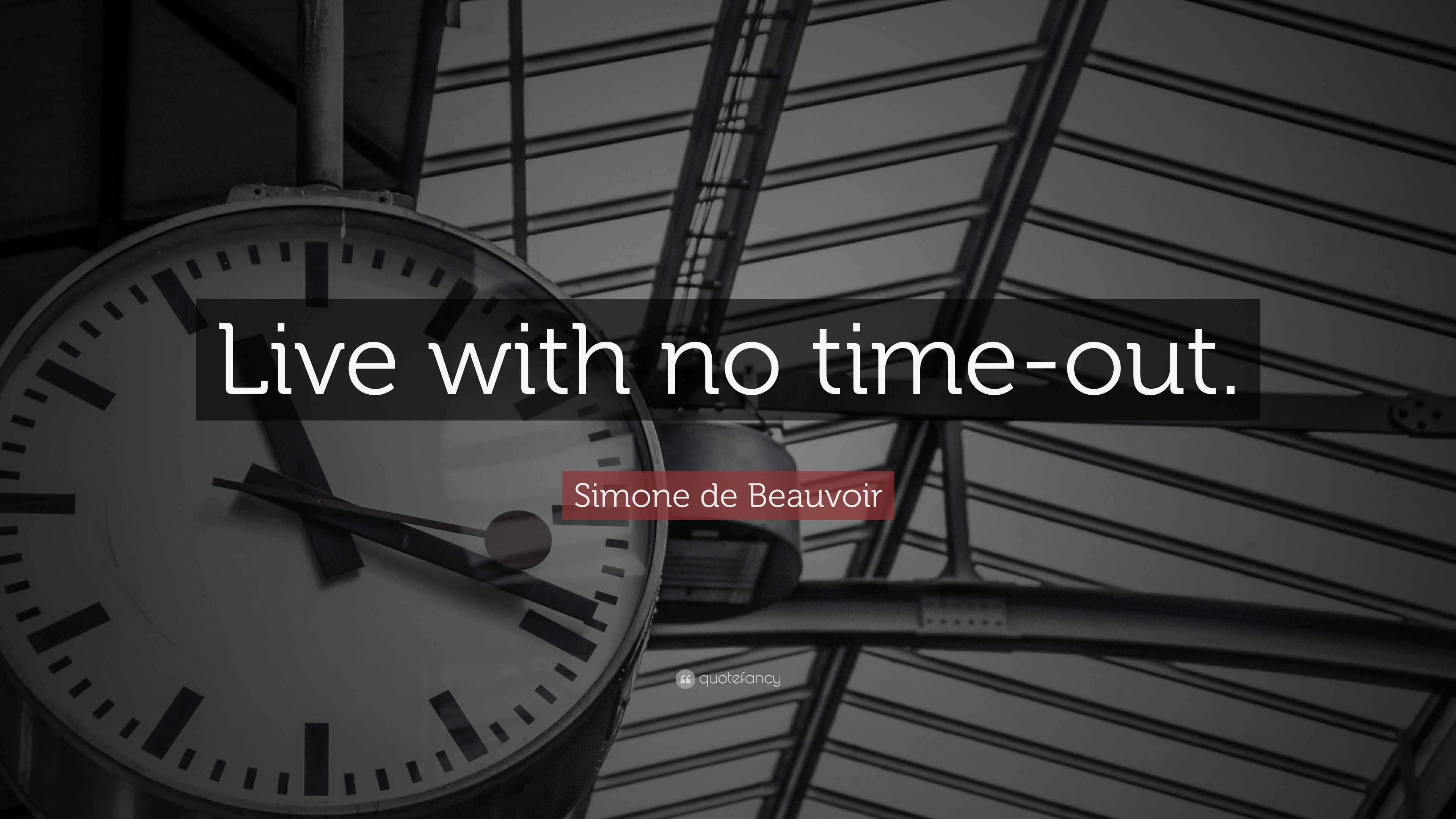 Simone de Beauvoir Quote: “Live with no time-out.”