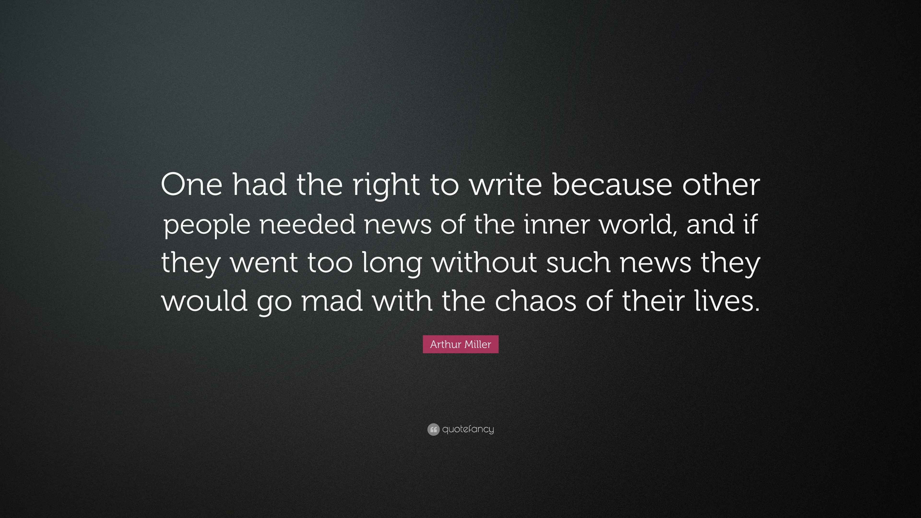 Arthur Miller Quote: “One had the right to write because other people ...