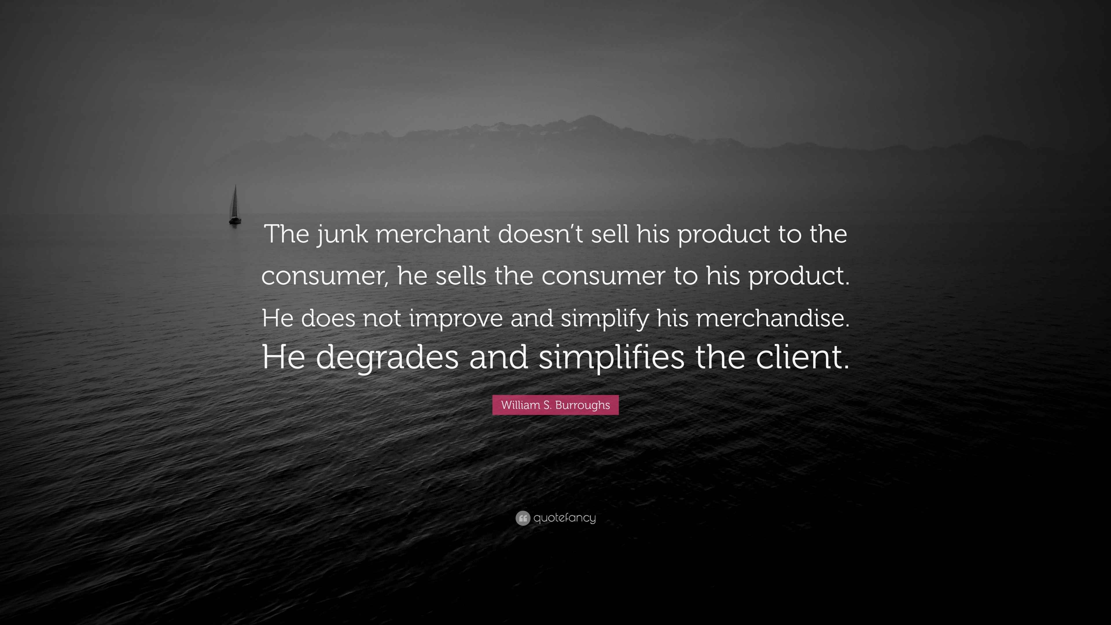 William S. Burroughs Quote: “The junk merchant doesn’t sell his product ...