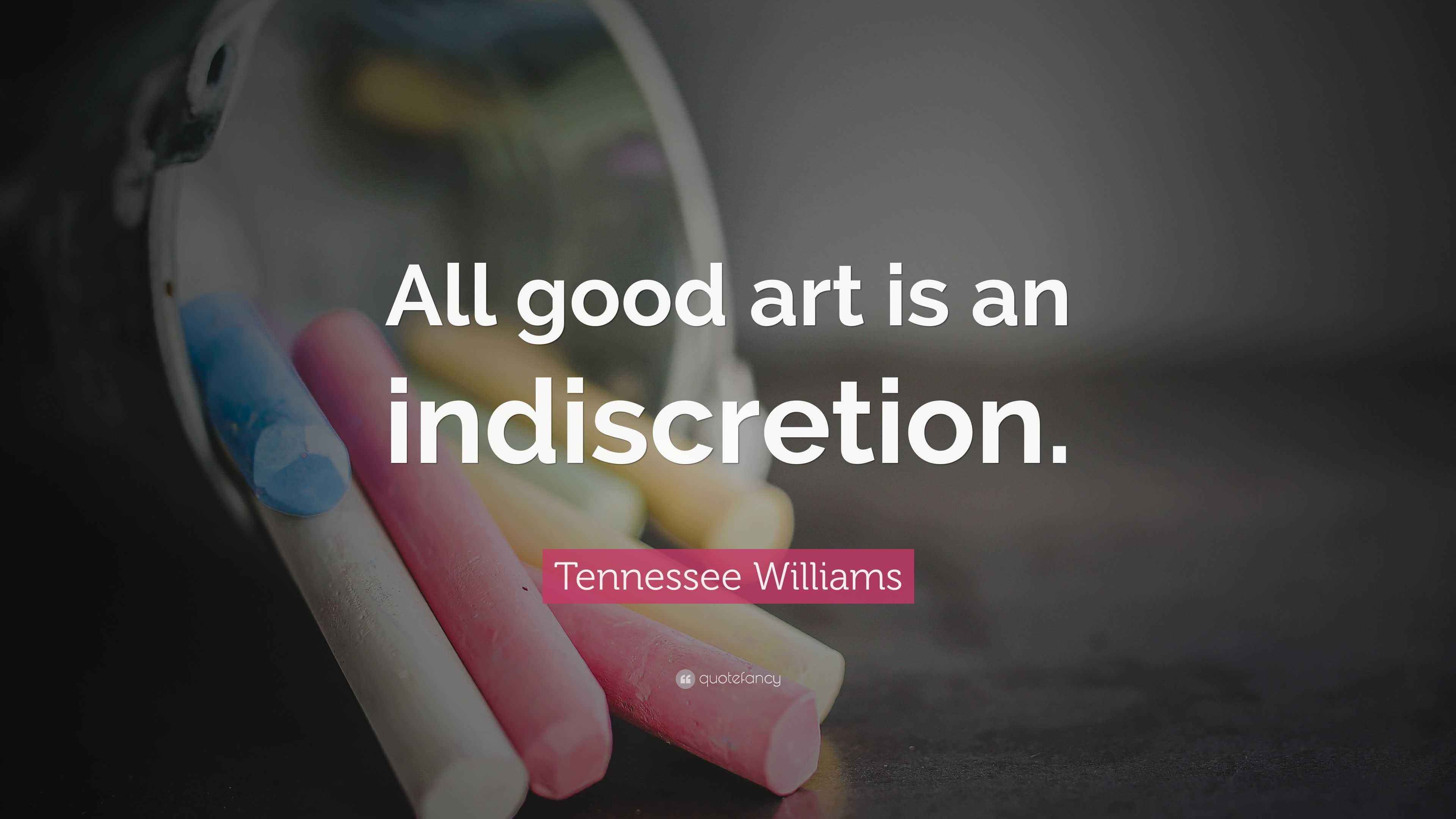 Tennessee Williams Quote: “All good art is an indiscretion.”