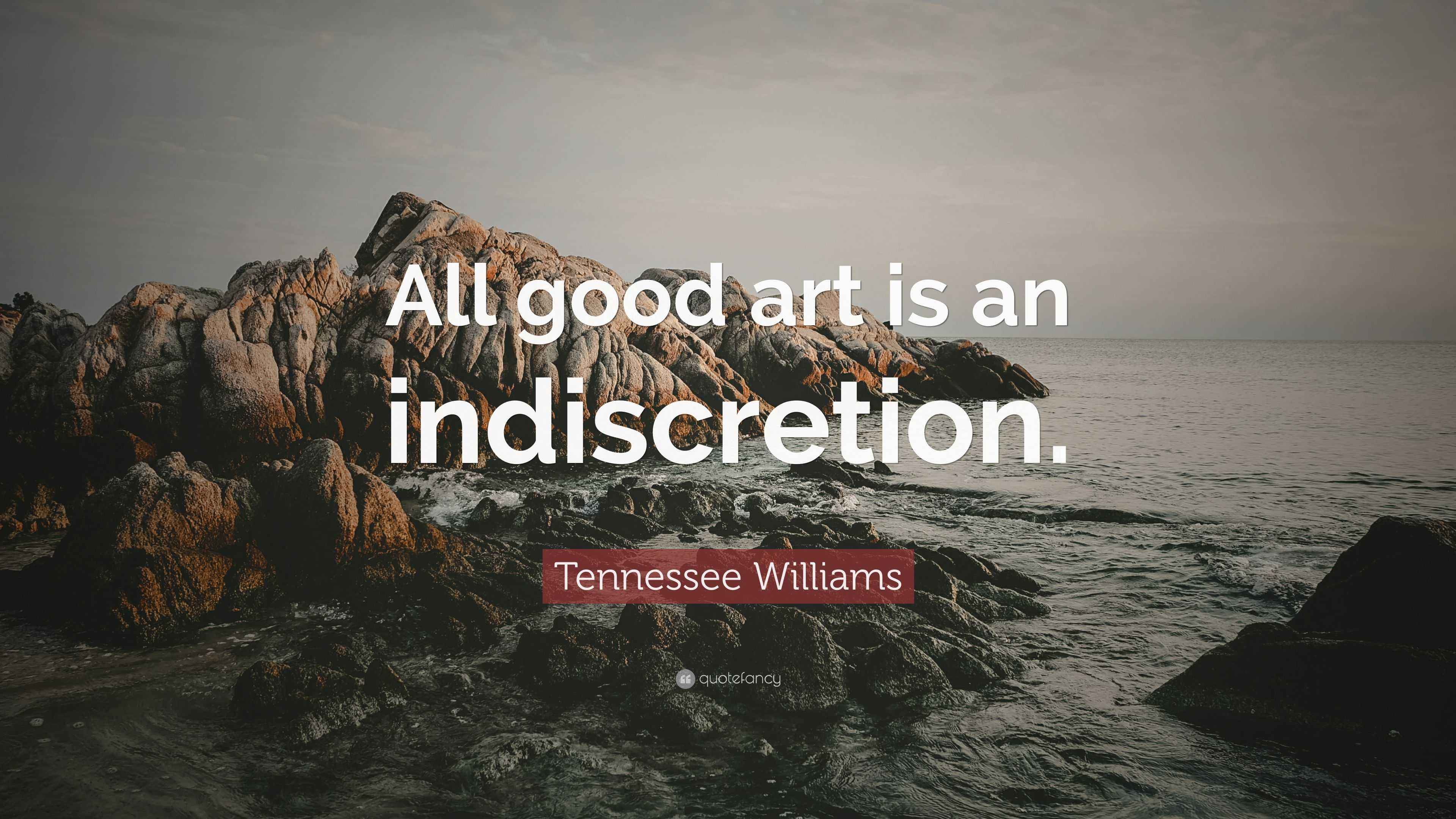 Tennessee Williams Quote: “All good art is an indiscretion.”