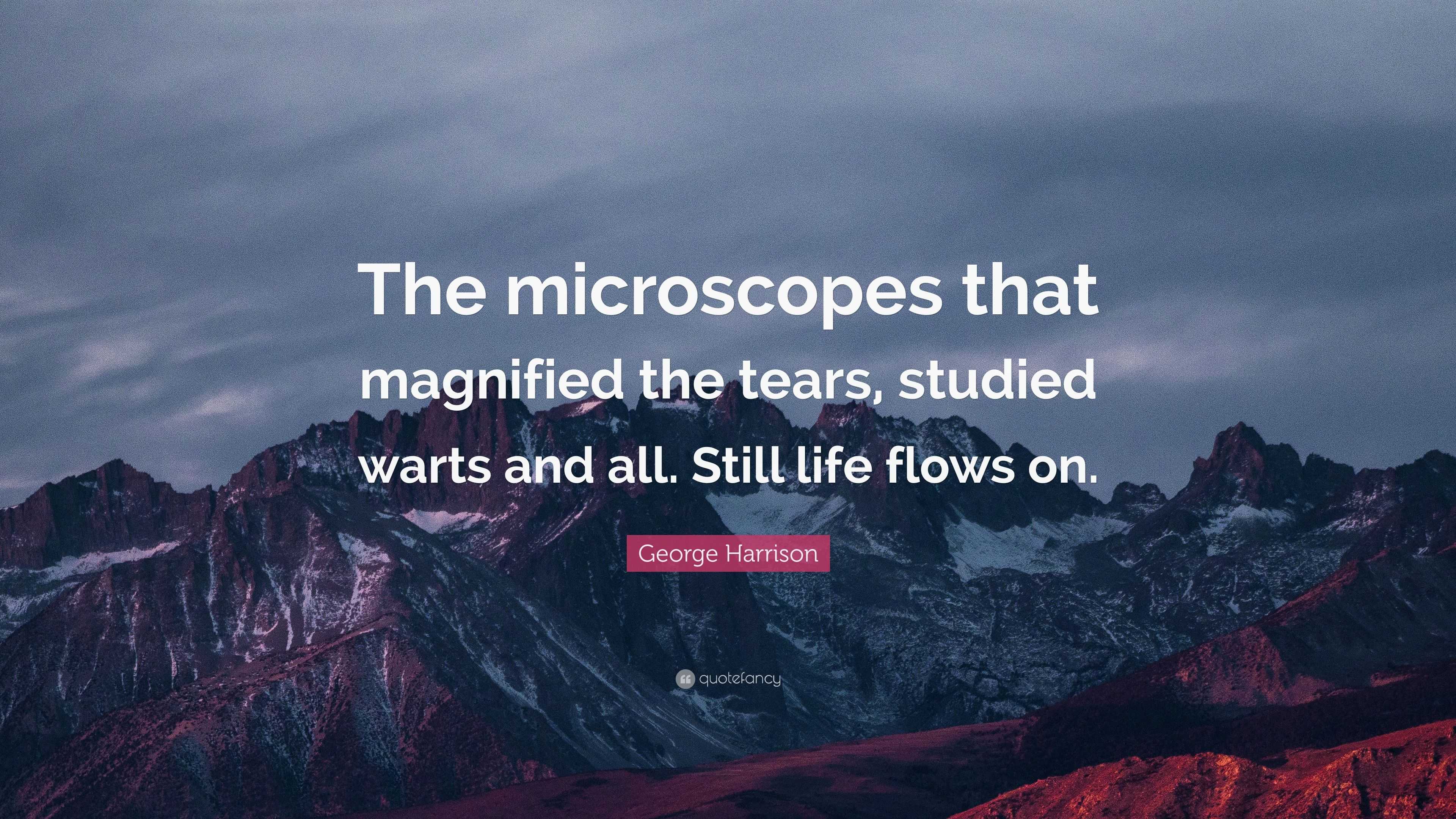 George Harrison Quote: “The microscopes that magnified the tears ...