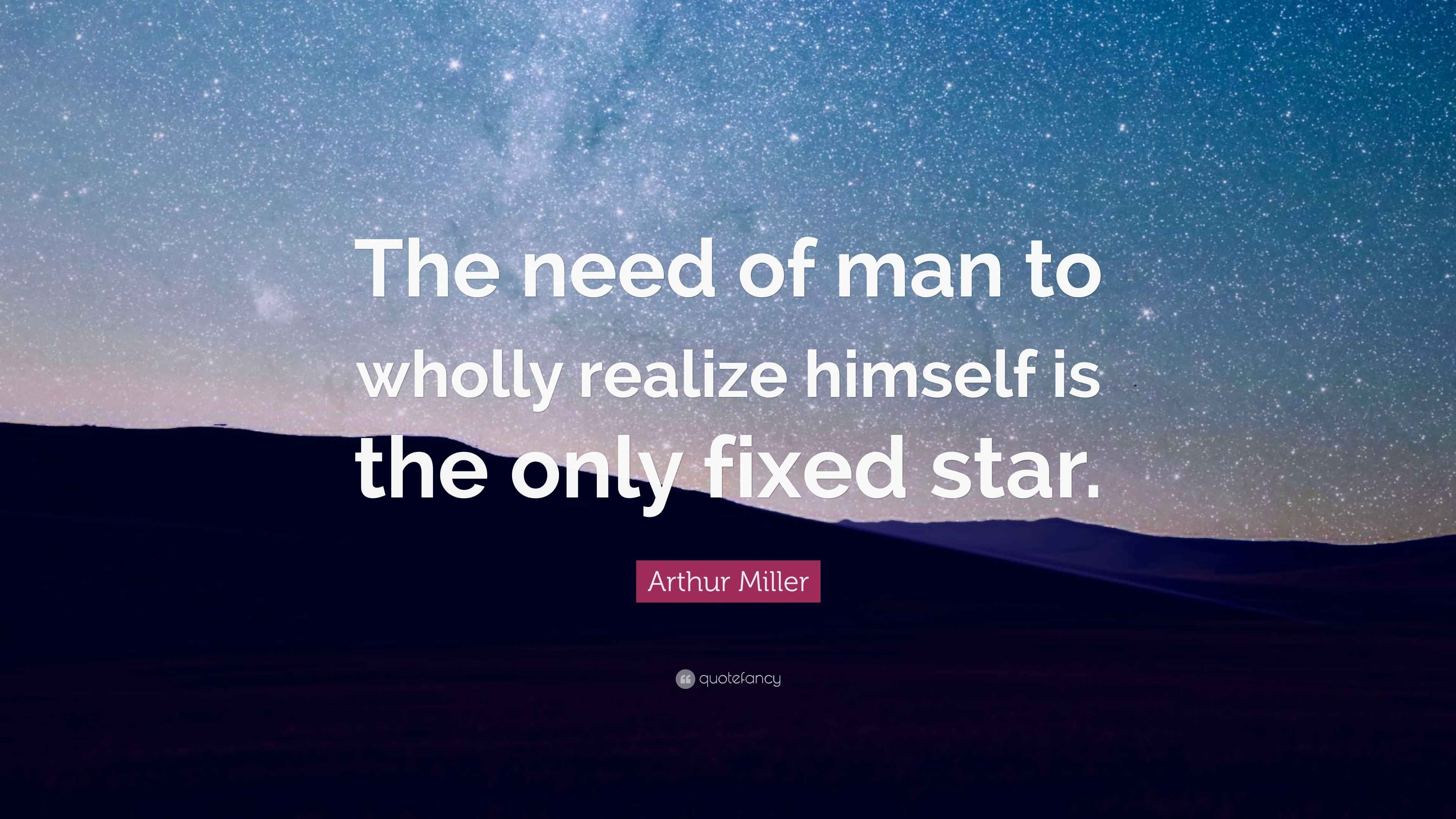 Arthur Miller Quote: “The need of man to wholly realize himself is the ...