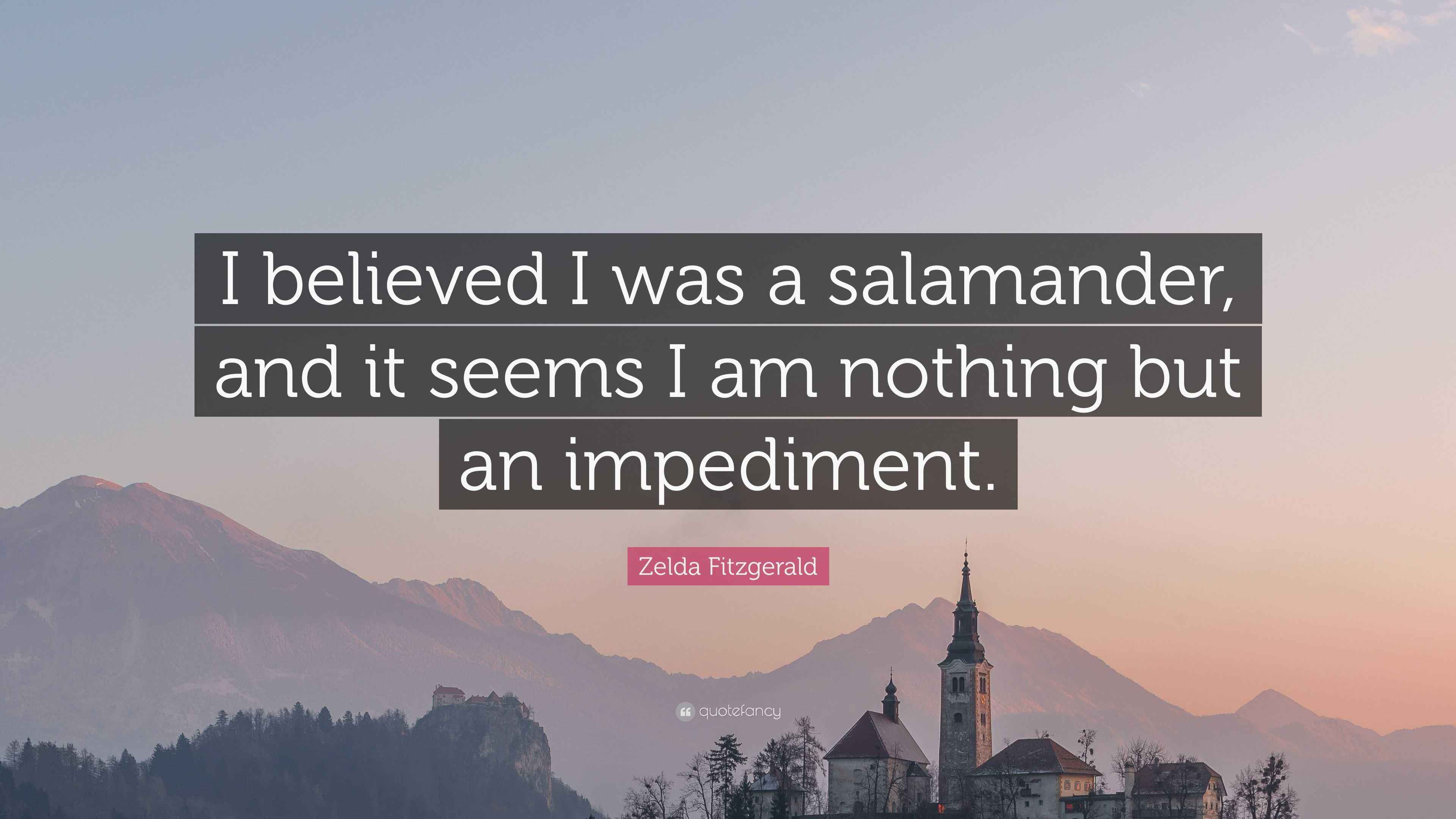 Zelda Fitzgerald Quote: “I believed I was a salamander, and it seems I ...