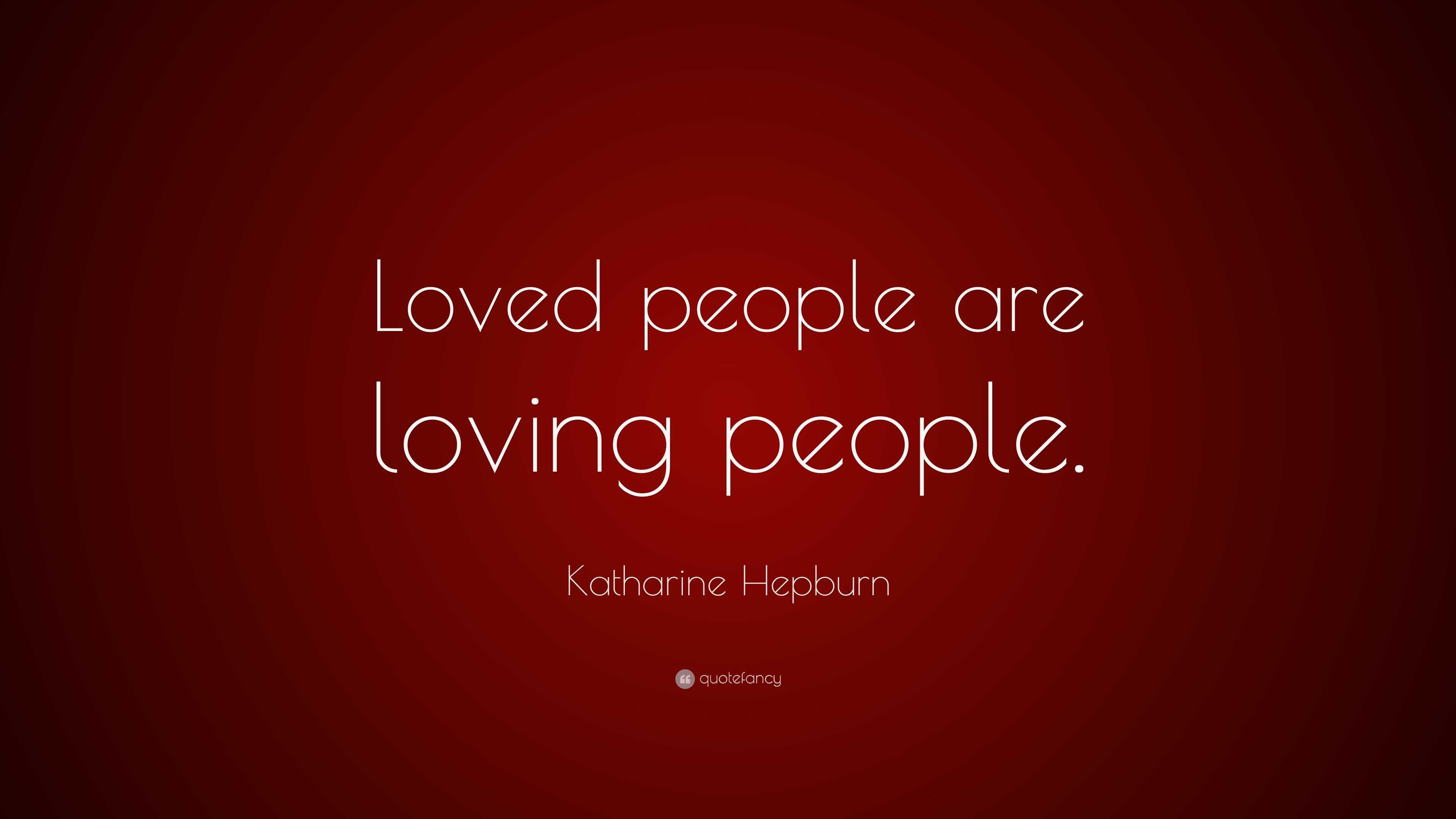 Katharine Hepburn Quote: “Loved people are loving people.”