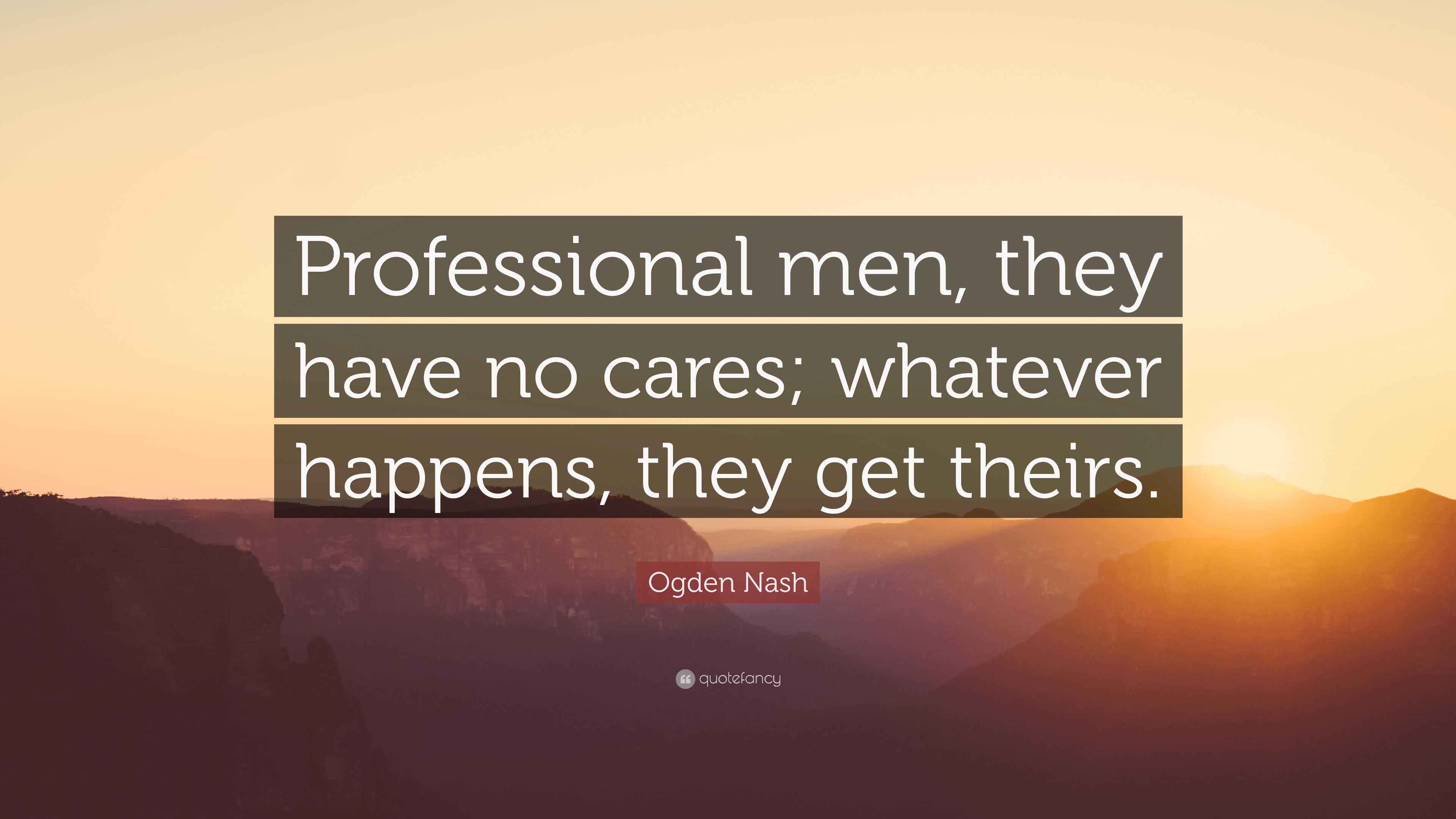 Ogden Nash Quote: “Professional men, they have no cares; whatever ...