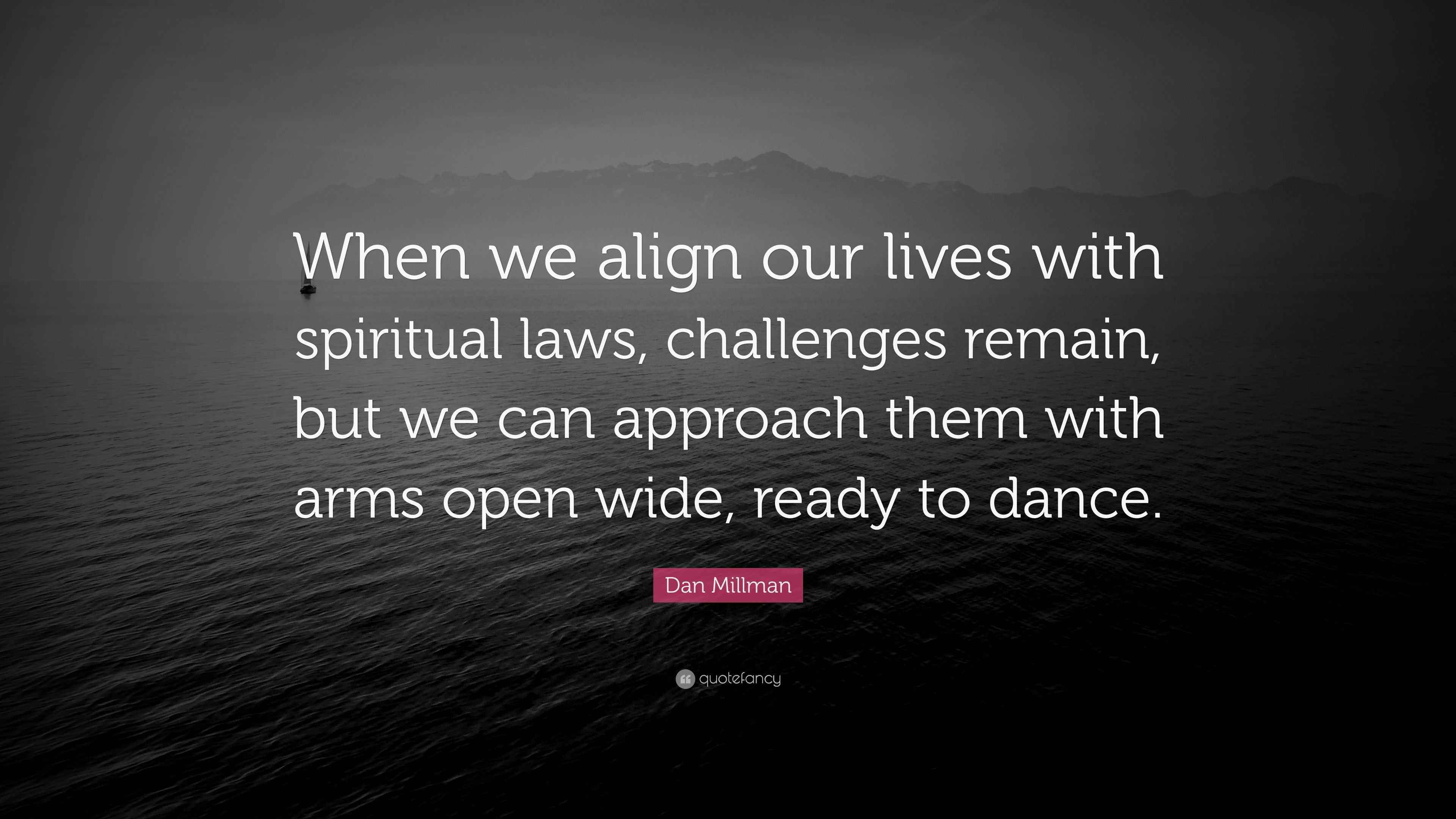 Dan Millman Quote: “When we align our lives with spiritual laws ...