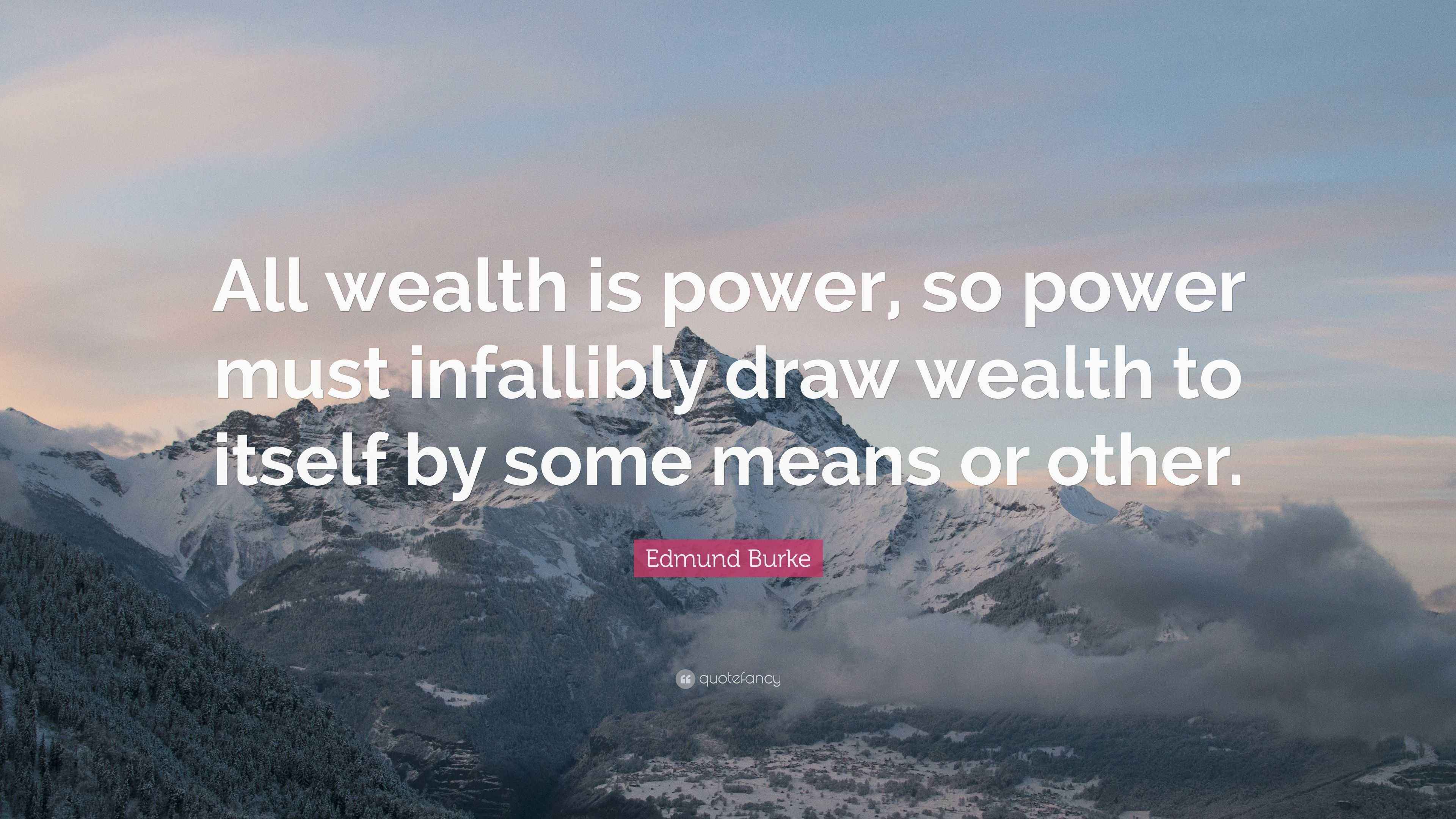 Edmund Burke Quote: “All wealth is power, so power must infallibly draw ...