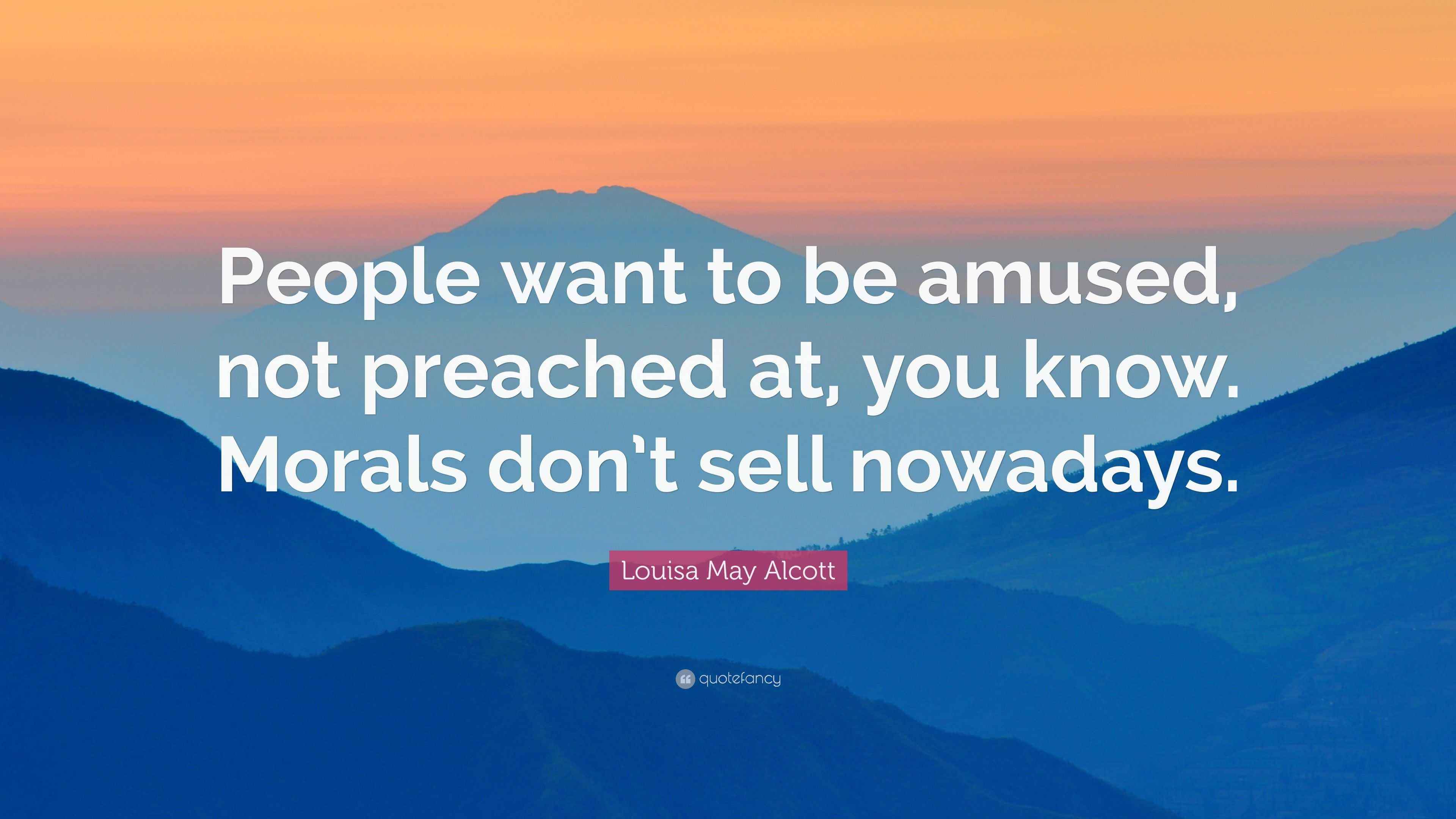 Louisa May Alcott Quote: “People want to be amused, not preached at ...
