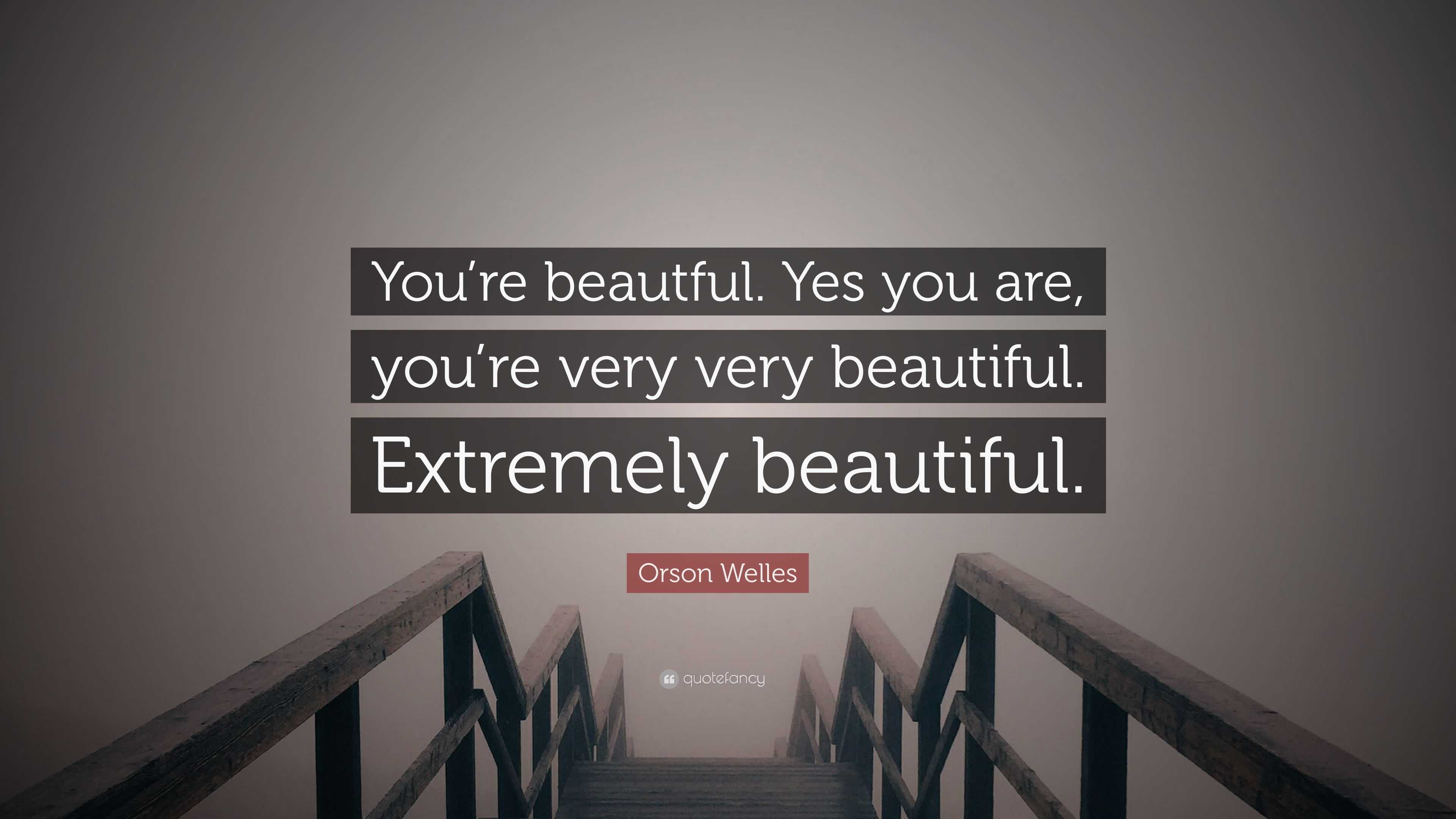 Orson Welles Quote: “You’re beautful. Yes you are, you’re very very ...