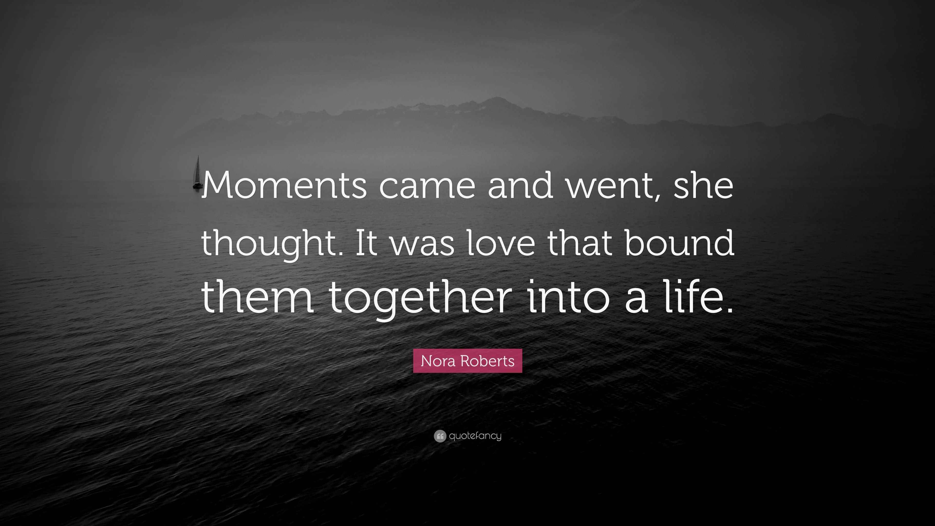 Nora Roberts Quote: “Moments came and went, she thought. It was love ...
