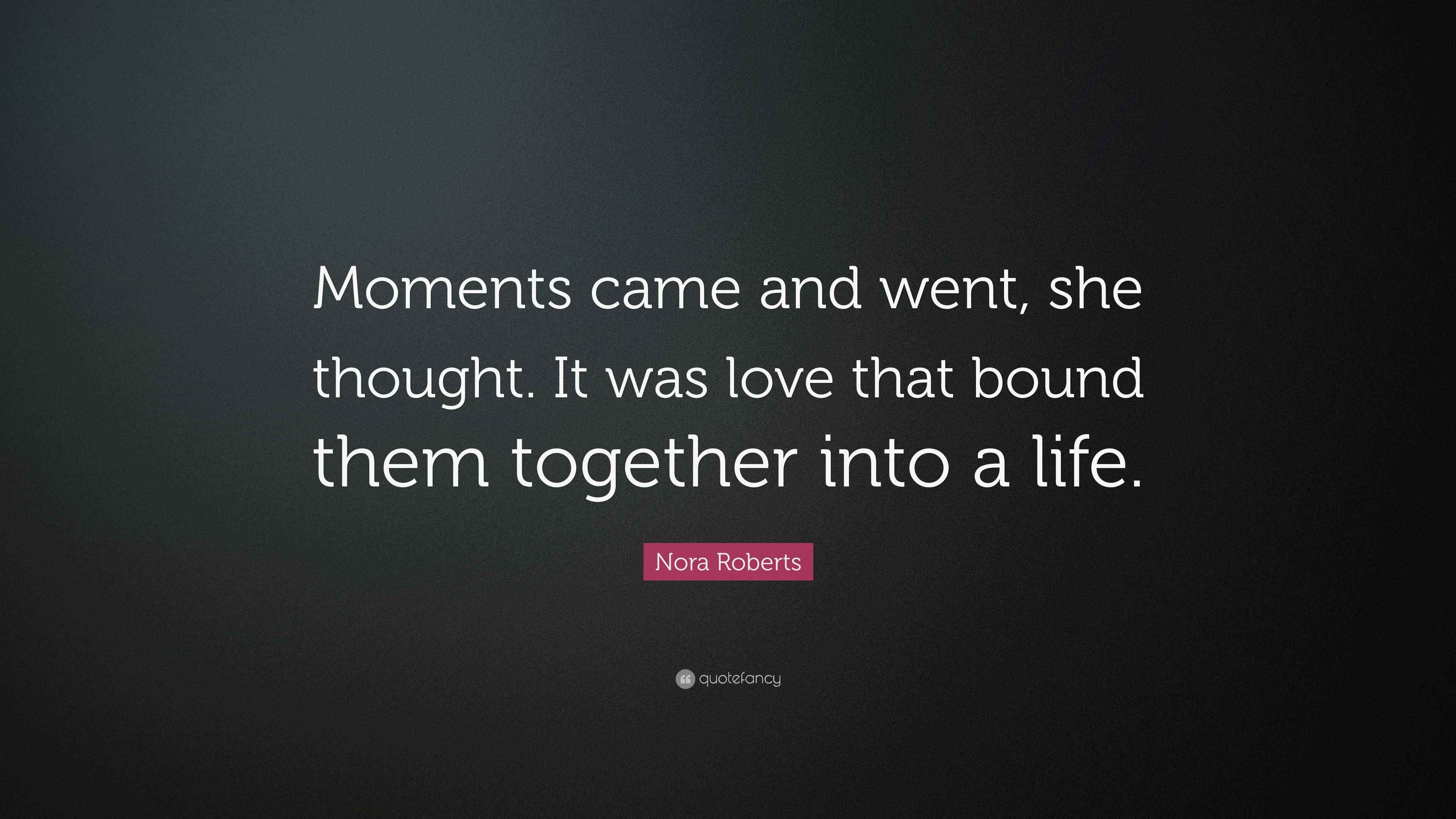 Nora Roberts Quote: “Moments came and went, she thought. It was love ...