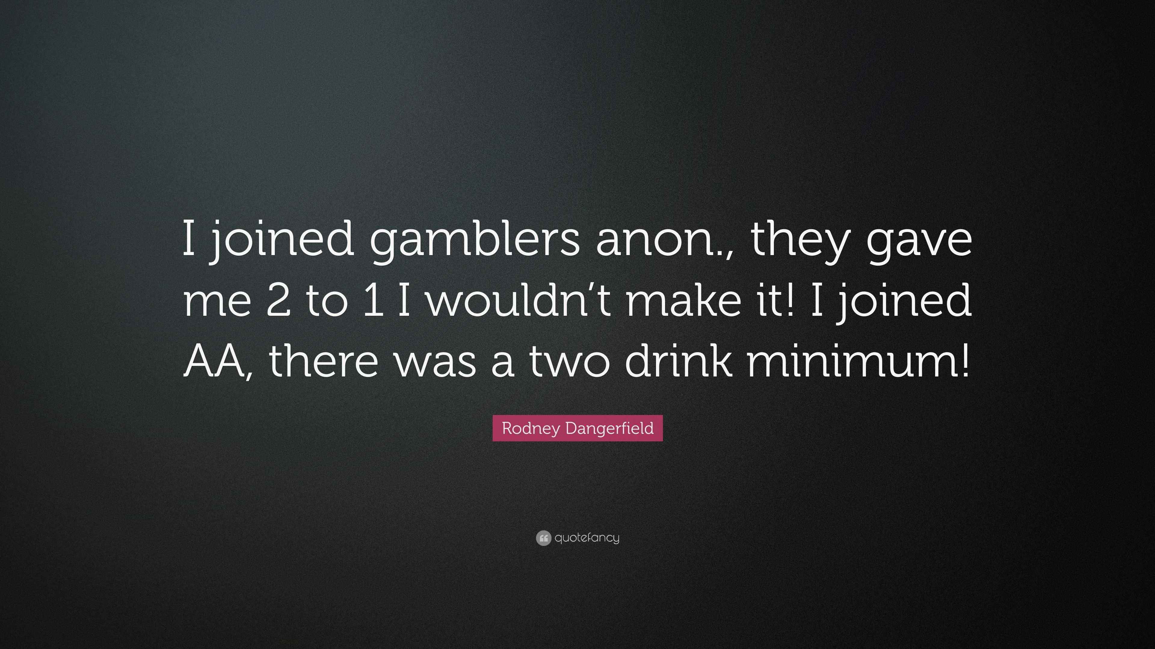 Rodney Dangerfield Quote: “I joined gamblers anon., they gave me 2 to 1 ...