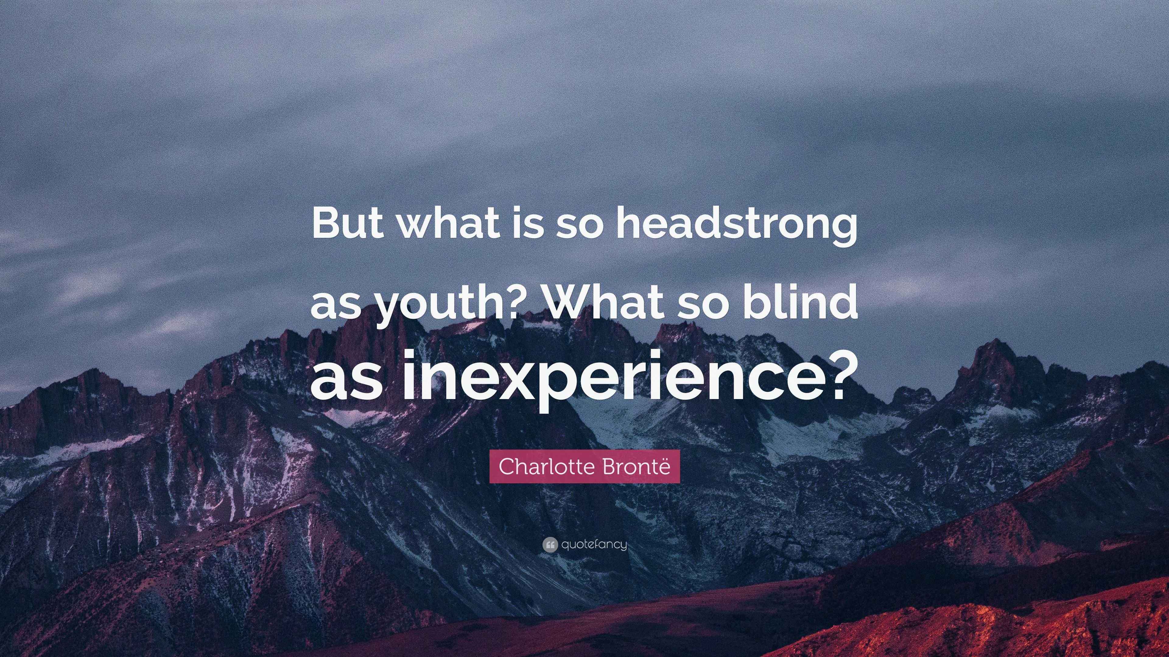 Charlotte Brontë Quote: “But what is so headstrong as youth? What so ...