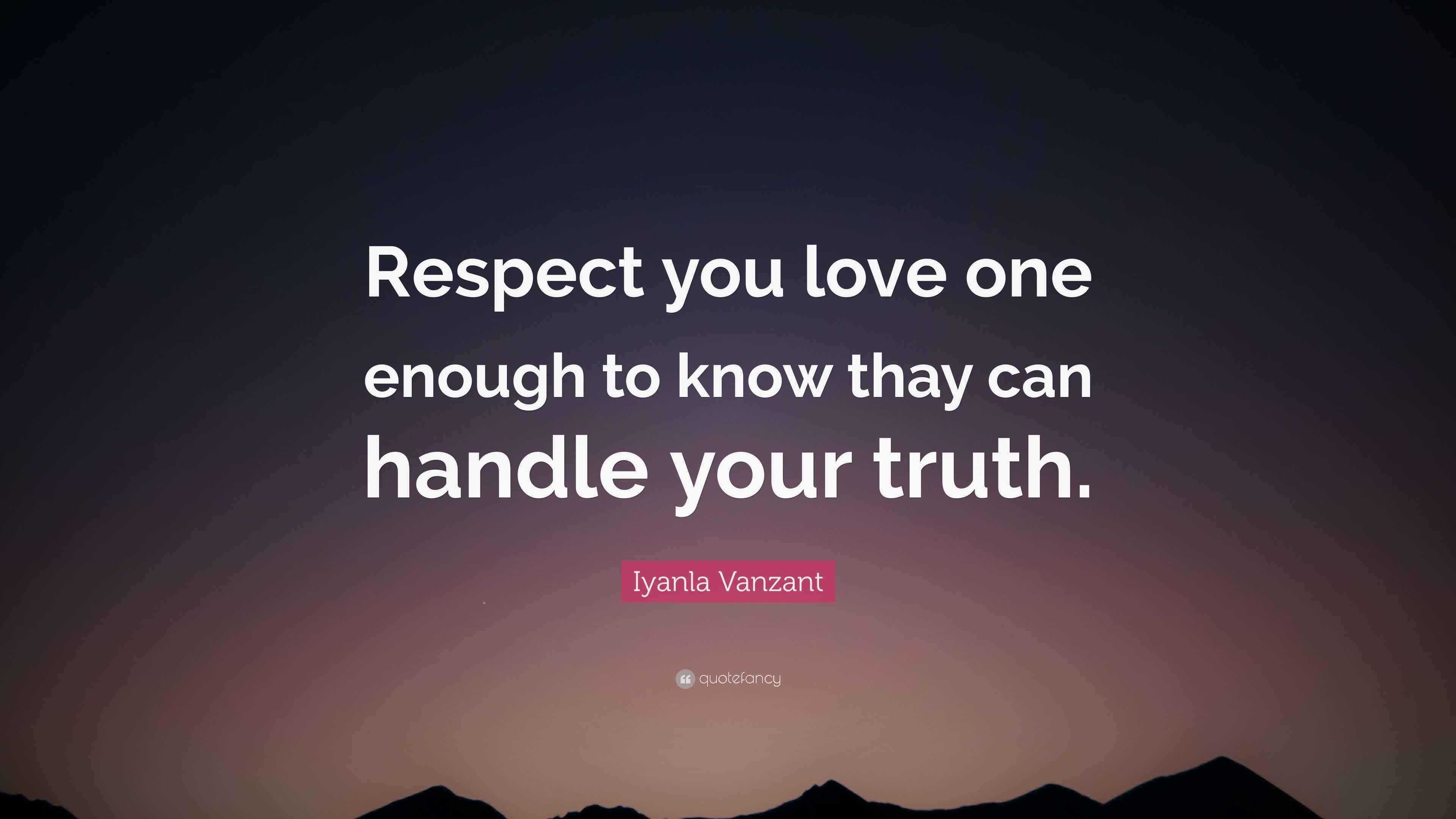 Iyanla Vanzant Quote: “Respect you love one enough to know thay can ...