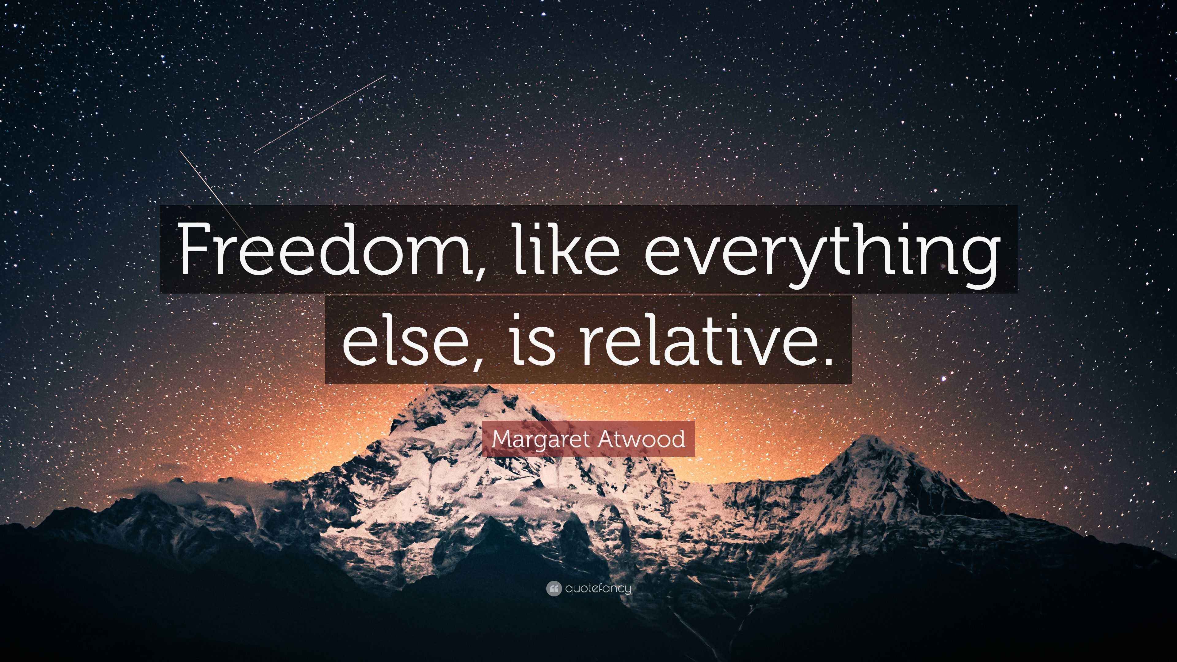 Margaret Atwood Quote: “Freedom, like everything else, is relative.”