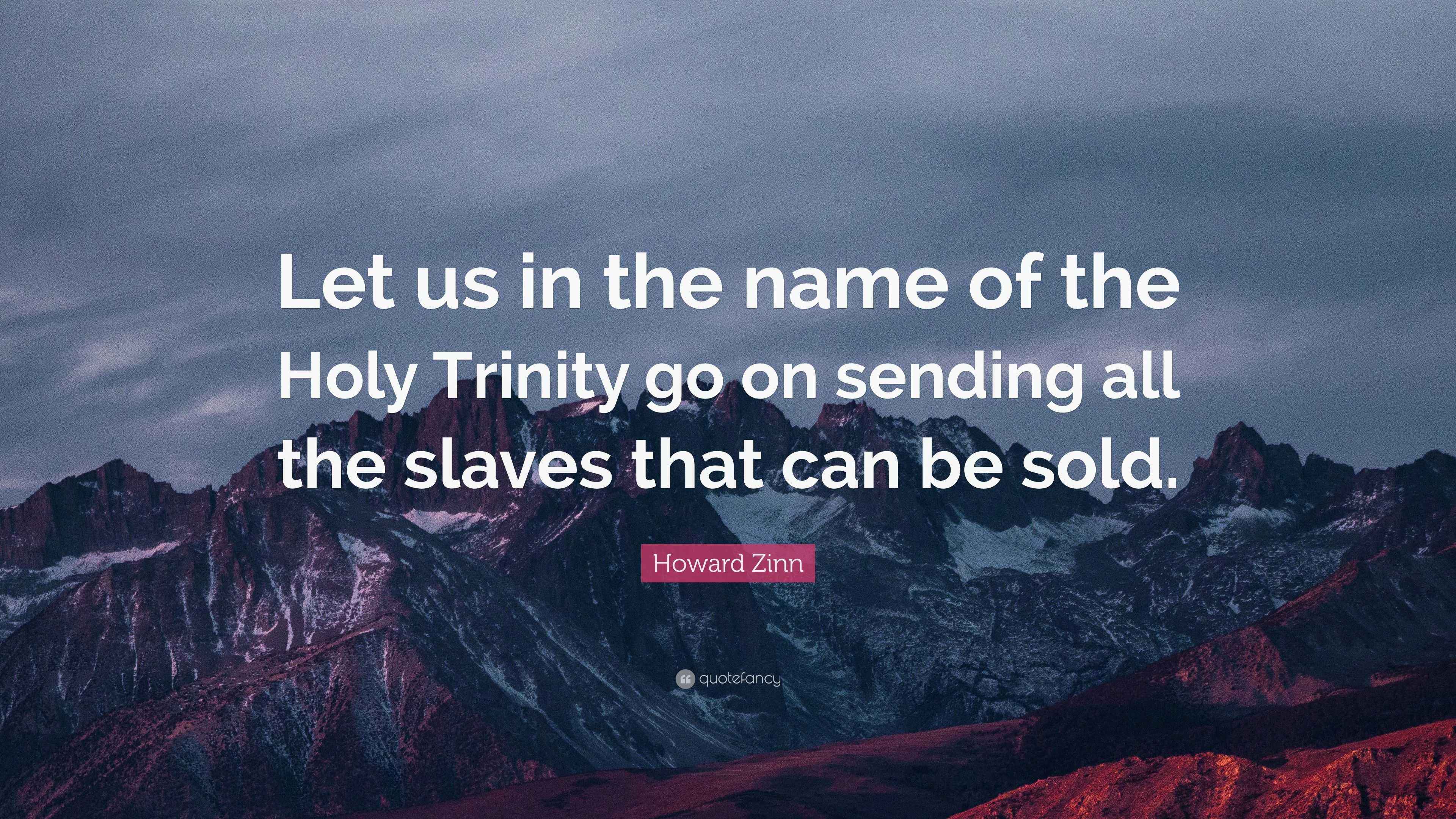 Howard Zinn Quote: “Let us in the name of the Holy Trinity go on ...