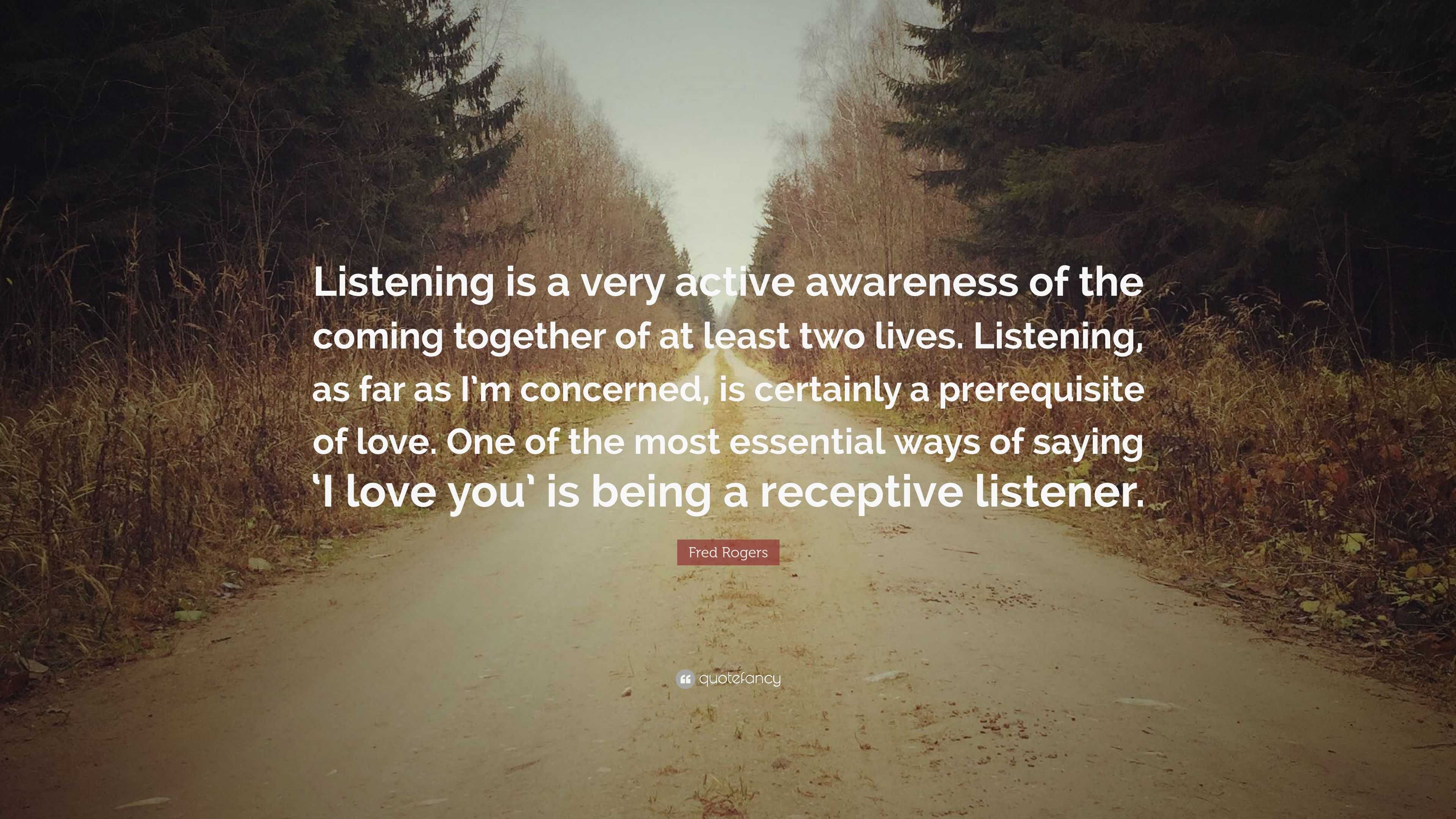 Fred Rogers Quote: “Listening is a very active awareness of the coming ...