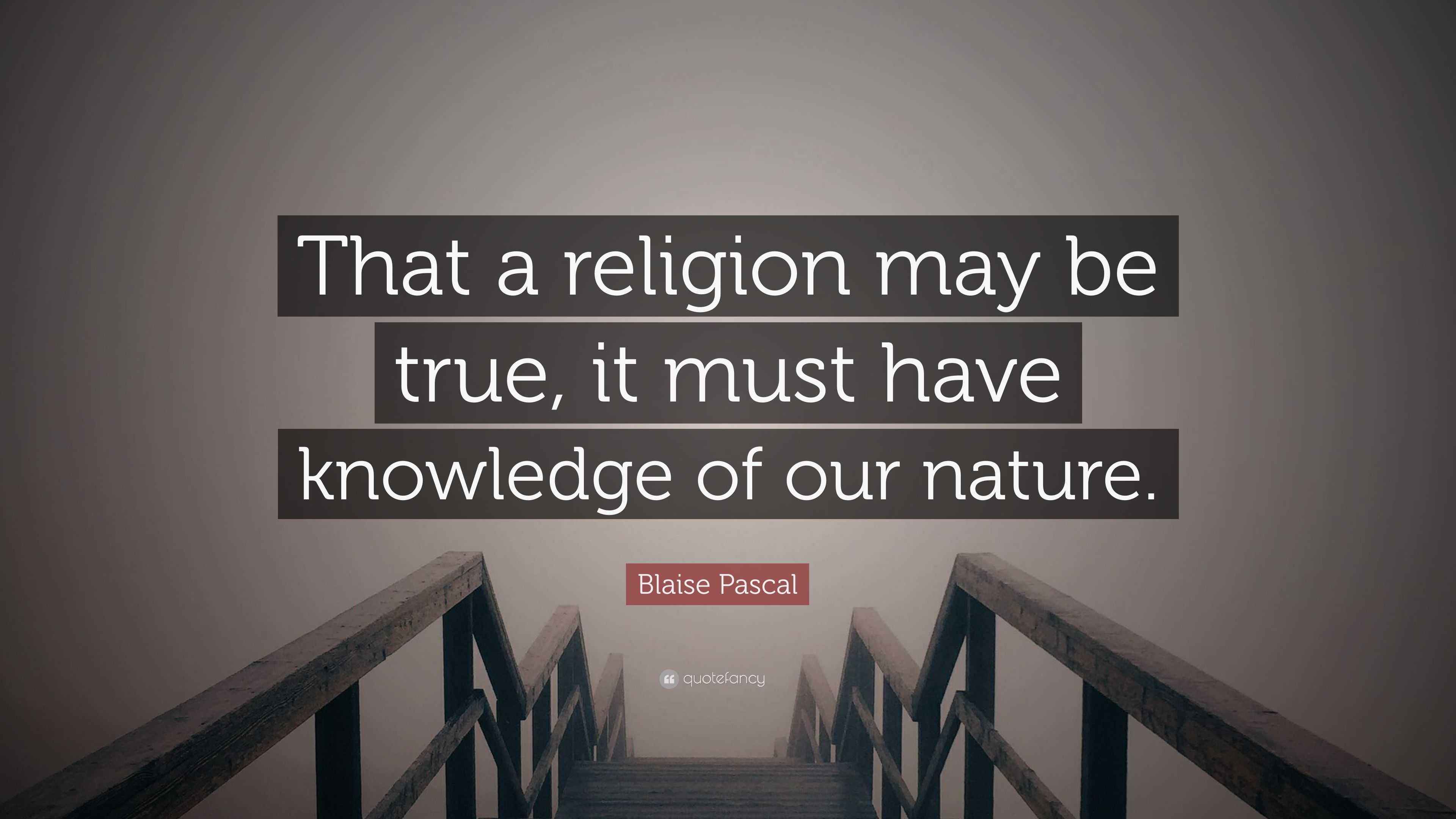 Blaise Pascal Quote: “That a religion may be true, it must have ...