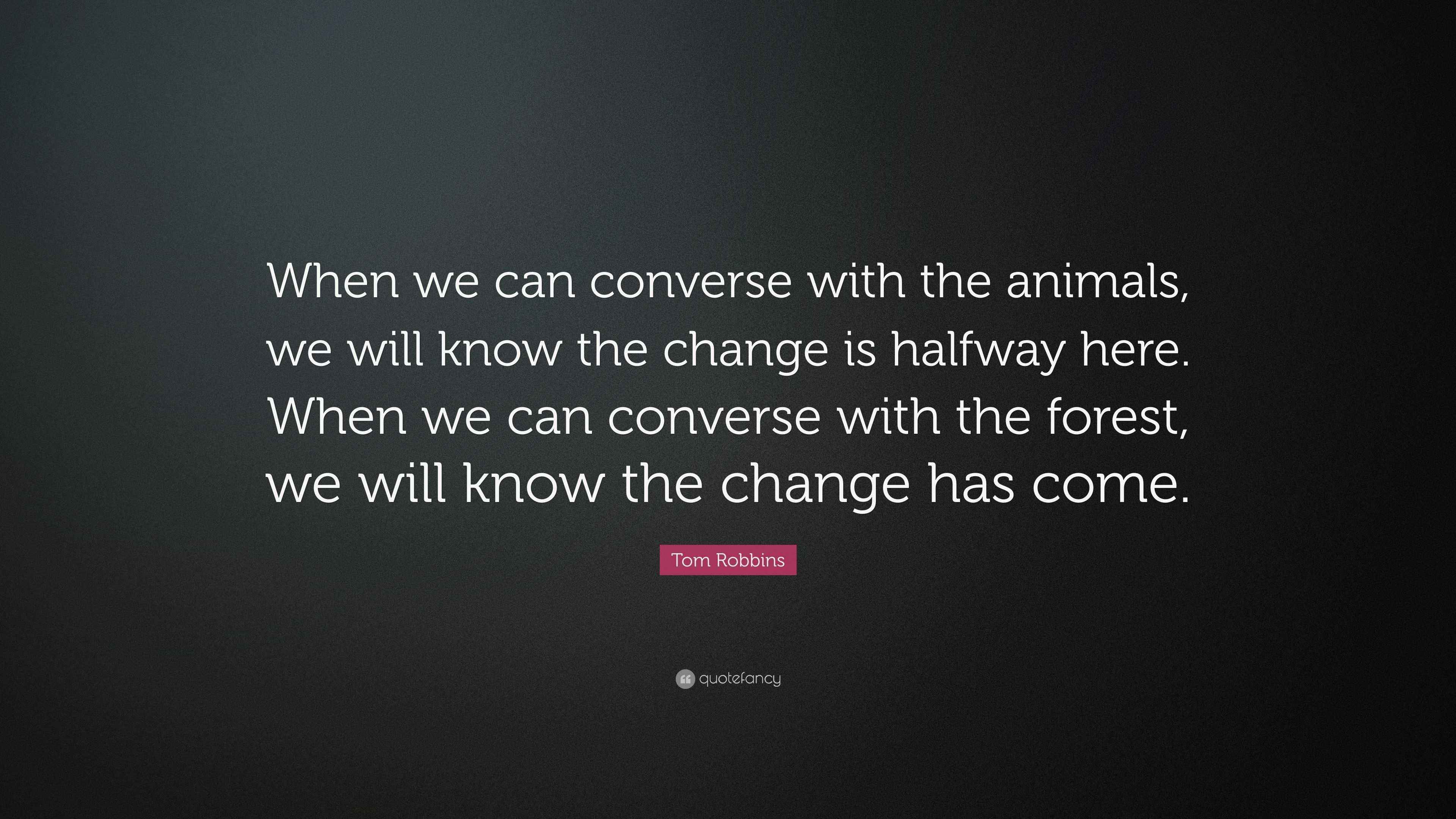Tom Robbins Quote: “When we can converse with the animals, we will know ...