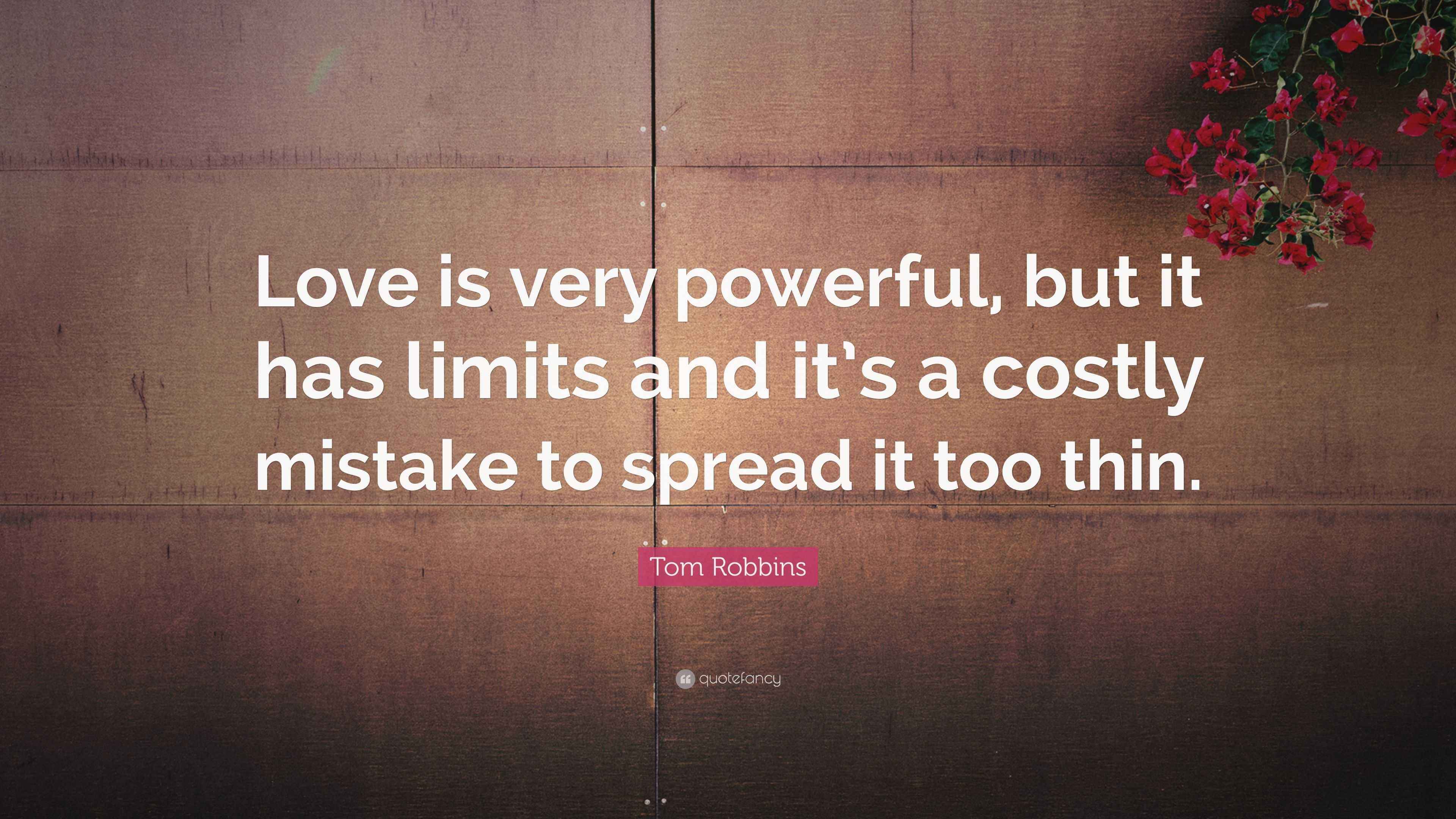 Tom Robbins Quote: “Love is very powerful, but it has limits and it’s a ...