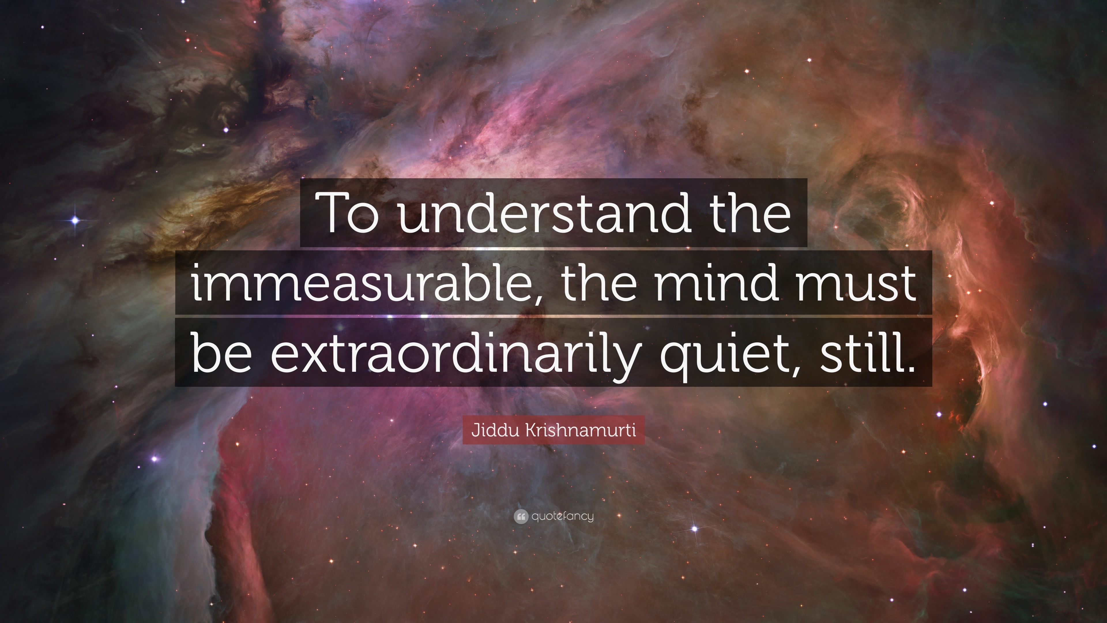 Jiddu Krishnamurti Quote: “To understand the immeasurable, the mind ...