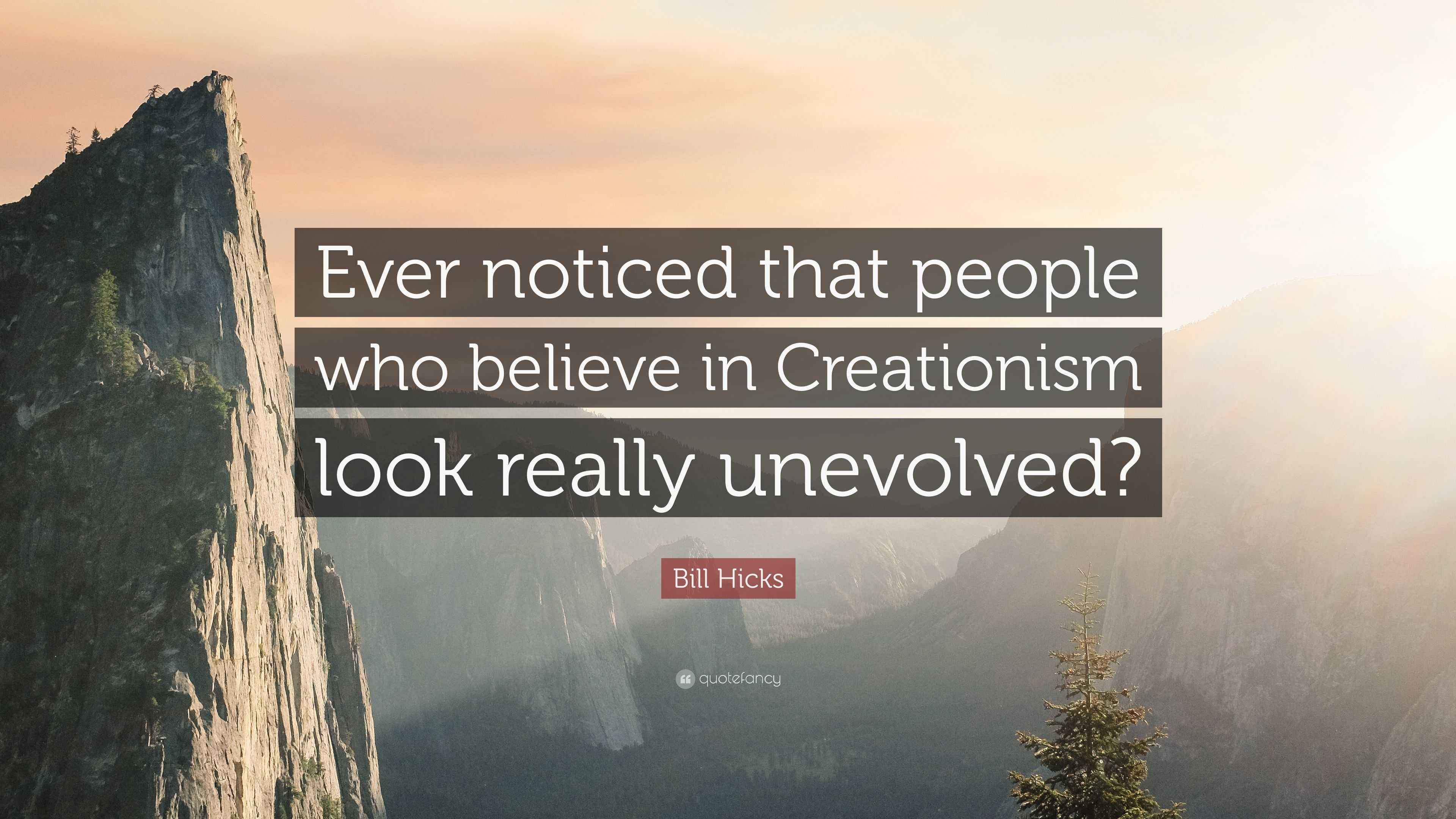 Bill Hicks Quote: “Ever noticed that people who believe in Creationism ...
