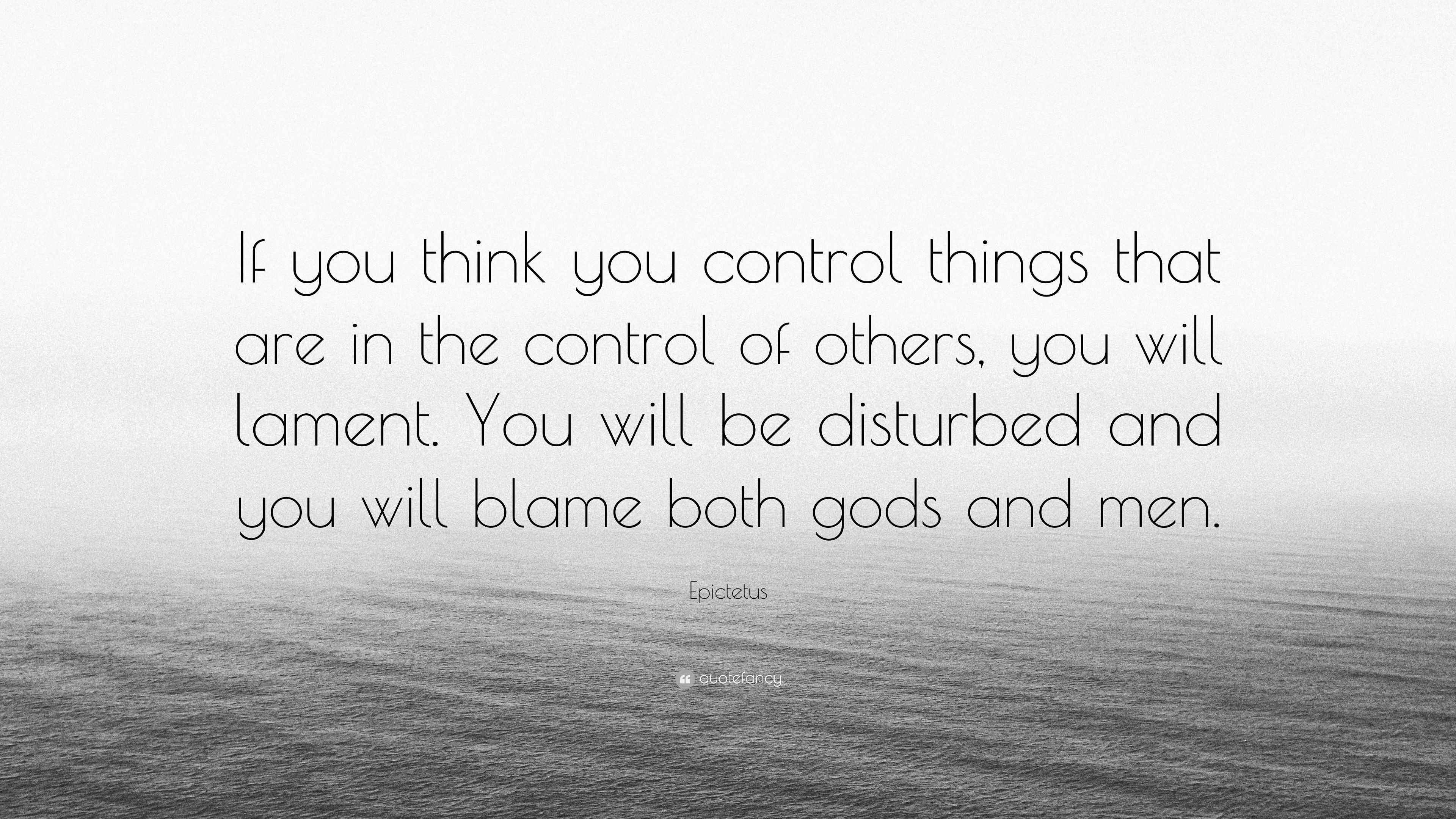 Epictetus Quote: “If you think you control things that are in the ...
