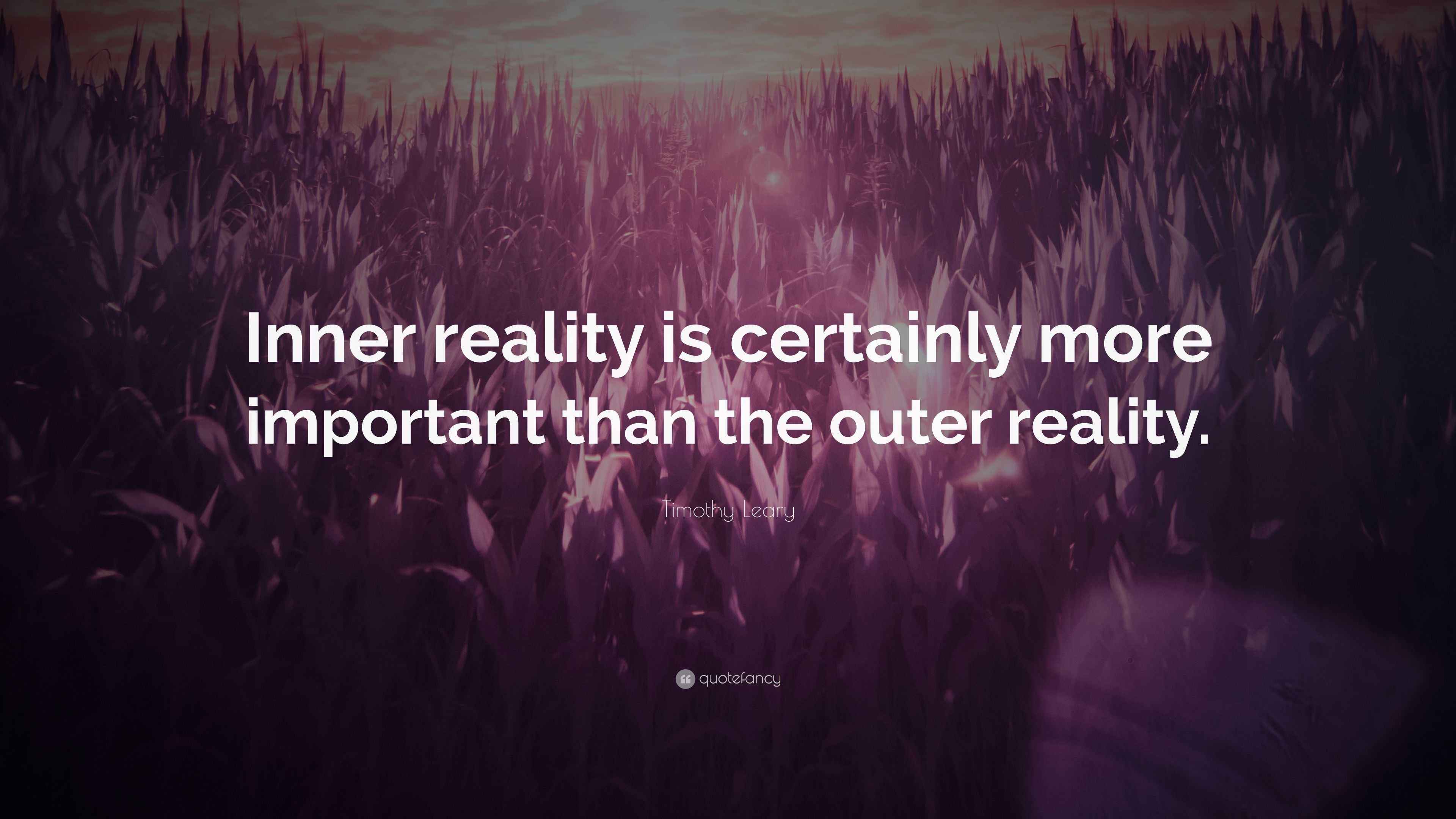 Timothy Leary Quote: “Inner reality is certainly more important than ...