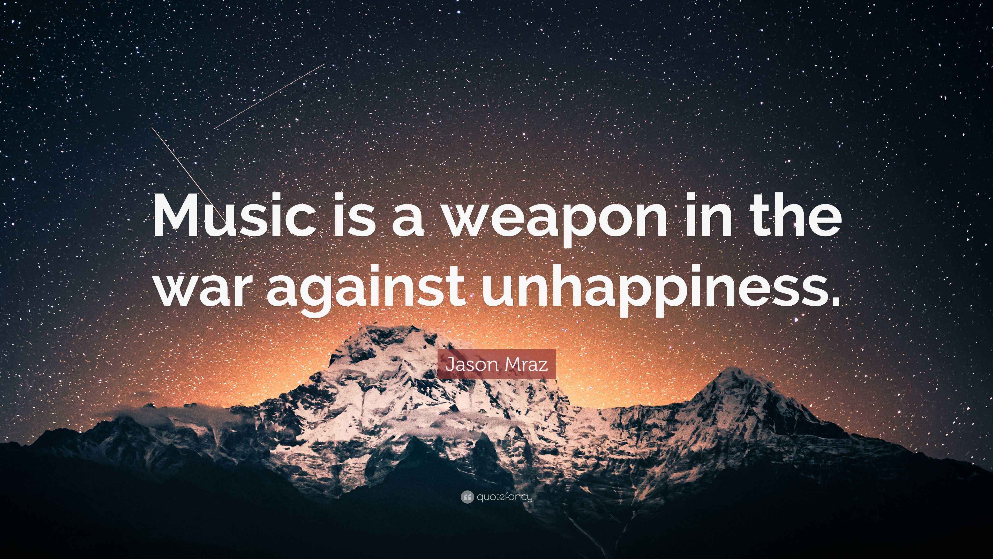 Jason Mraz Quote: “Music is a weapon in the war against unhappiness.”