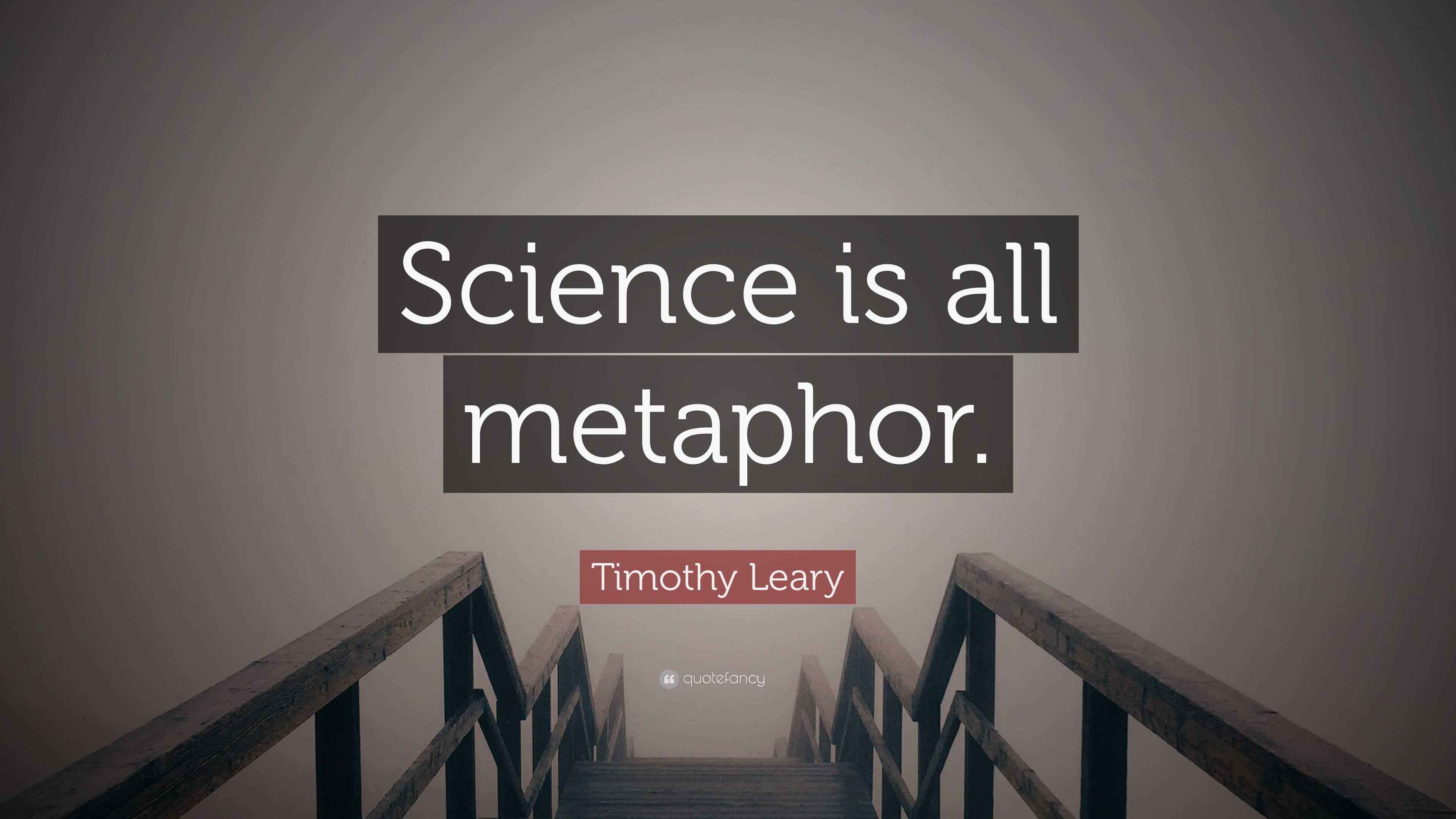 Timothy Leary Quote: “Science is all metaphor.”