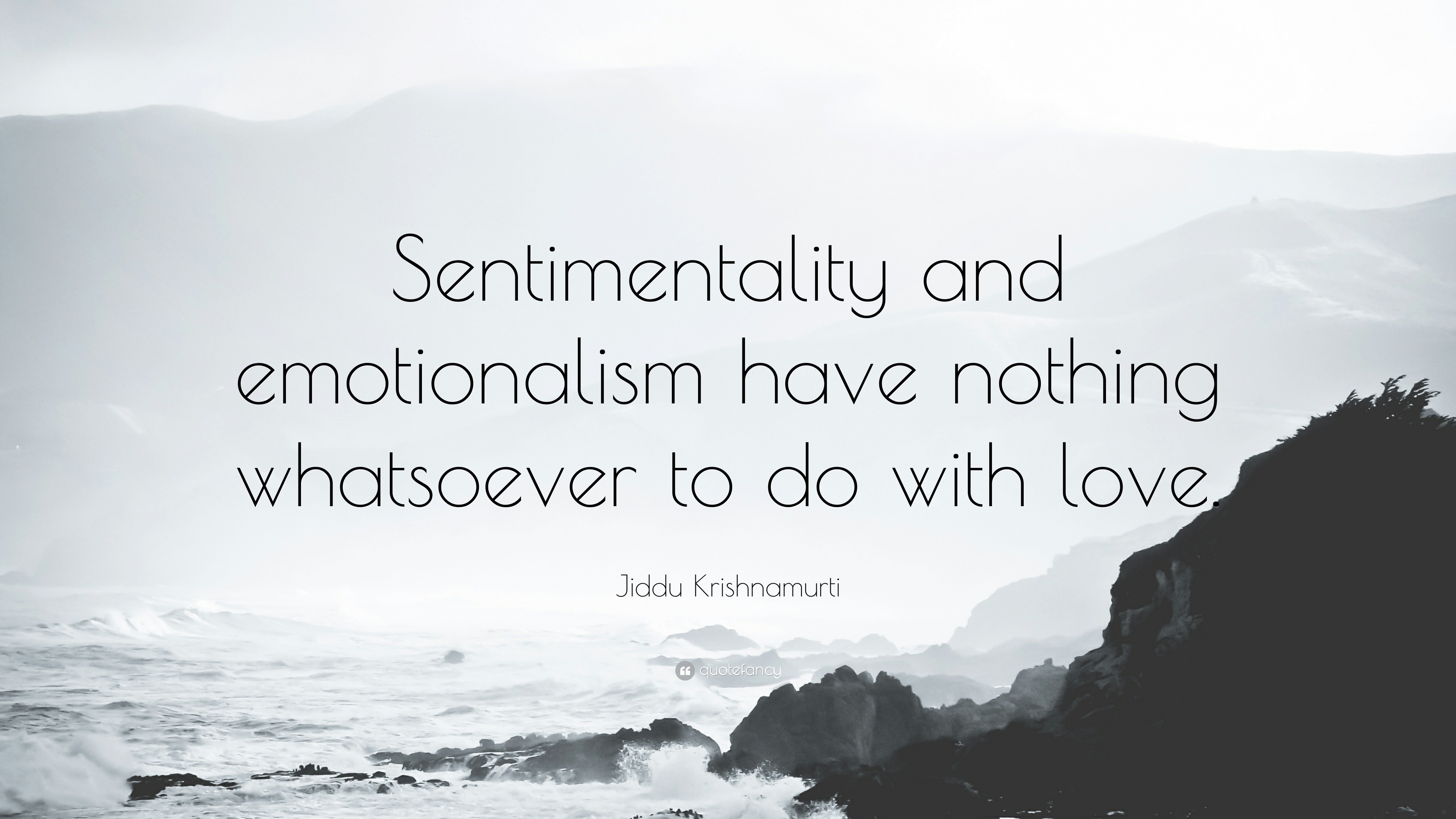 Jiddu Krishnamurti Quote: “Sentimentality and emotionalism have nothing ...
