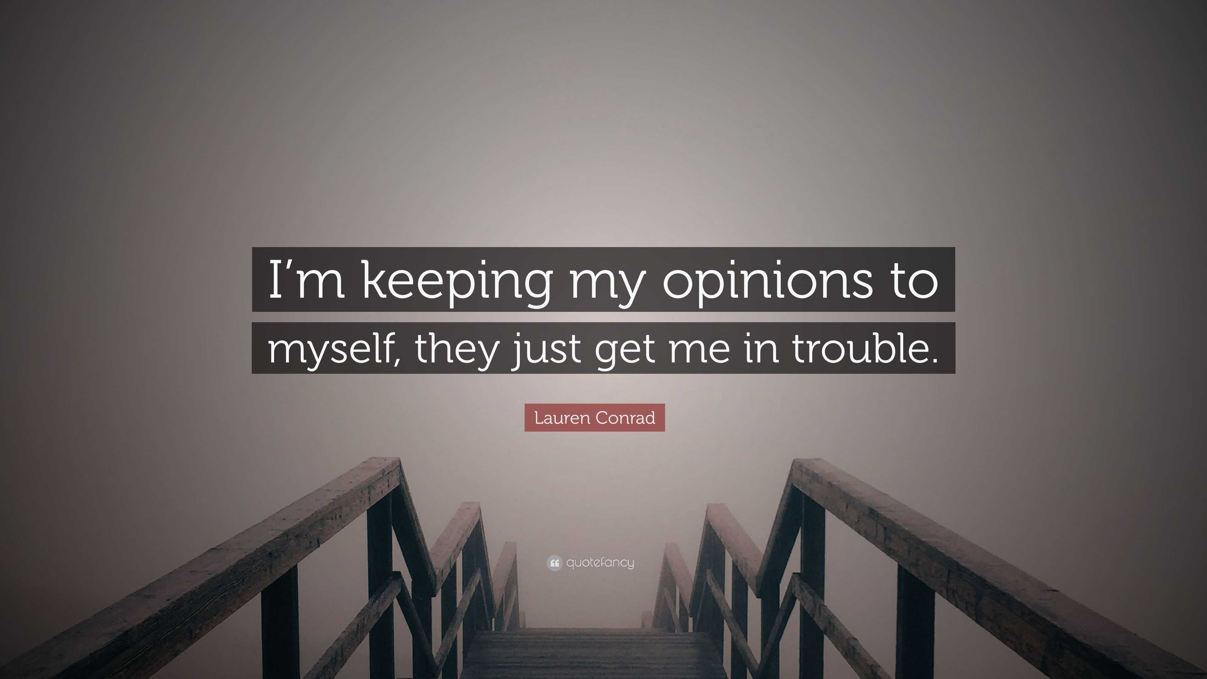 Lauren Conrad Quote: “I’m keeping my opinions to myself, they just get ...