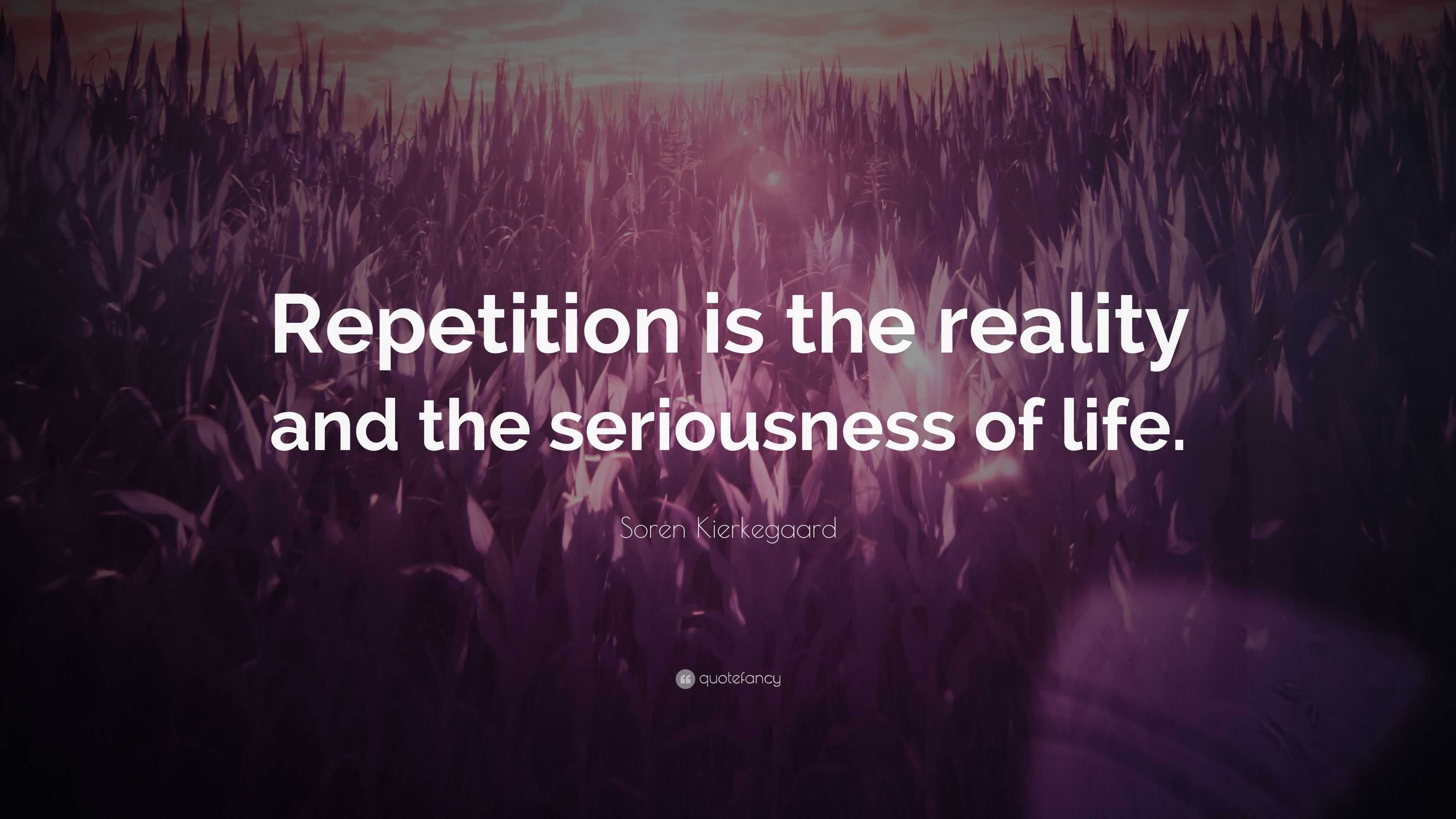 Soren Kierkegaard Quote: “Repetition is the reality and the seriousness ...