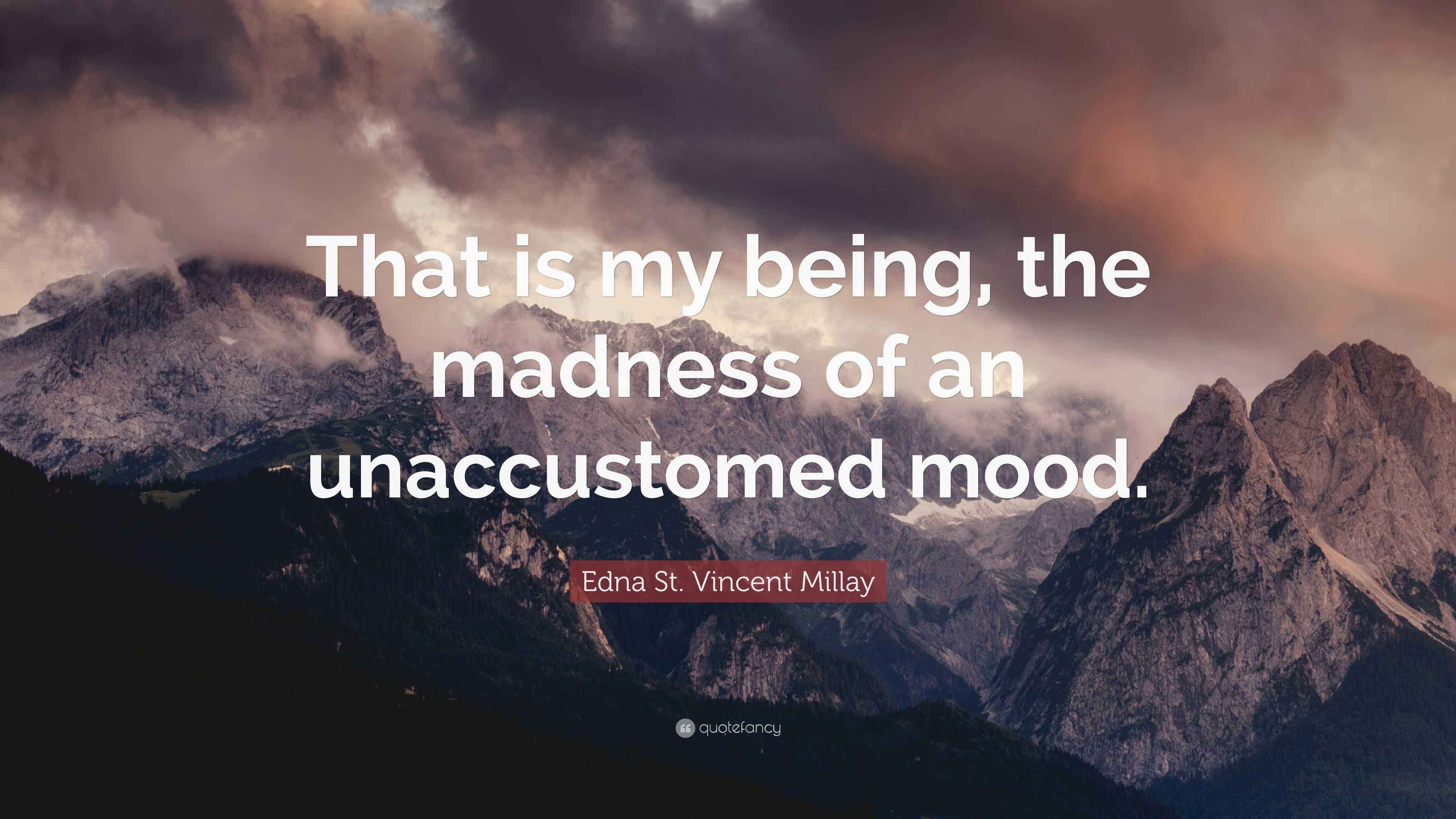 Edna St. Vincent Millay Quote: “That is my being, the madness of an ...