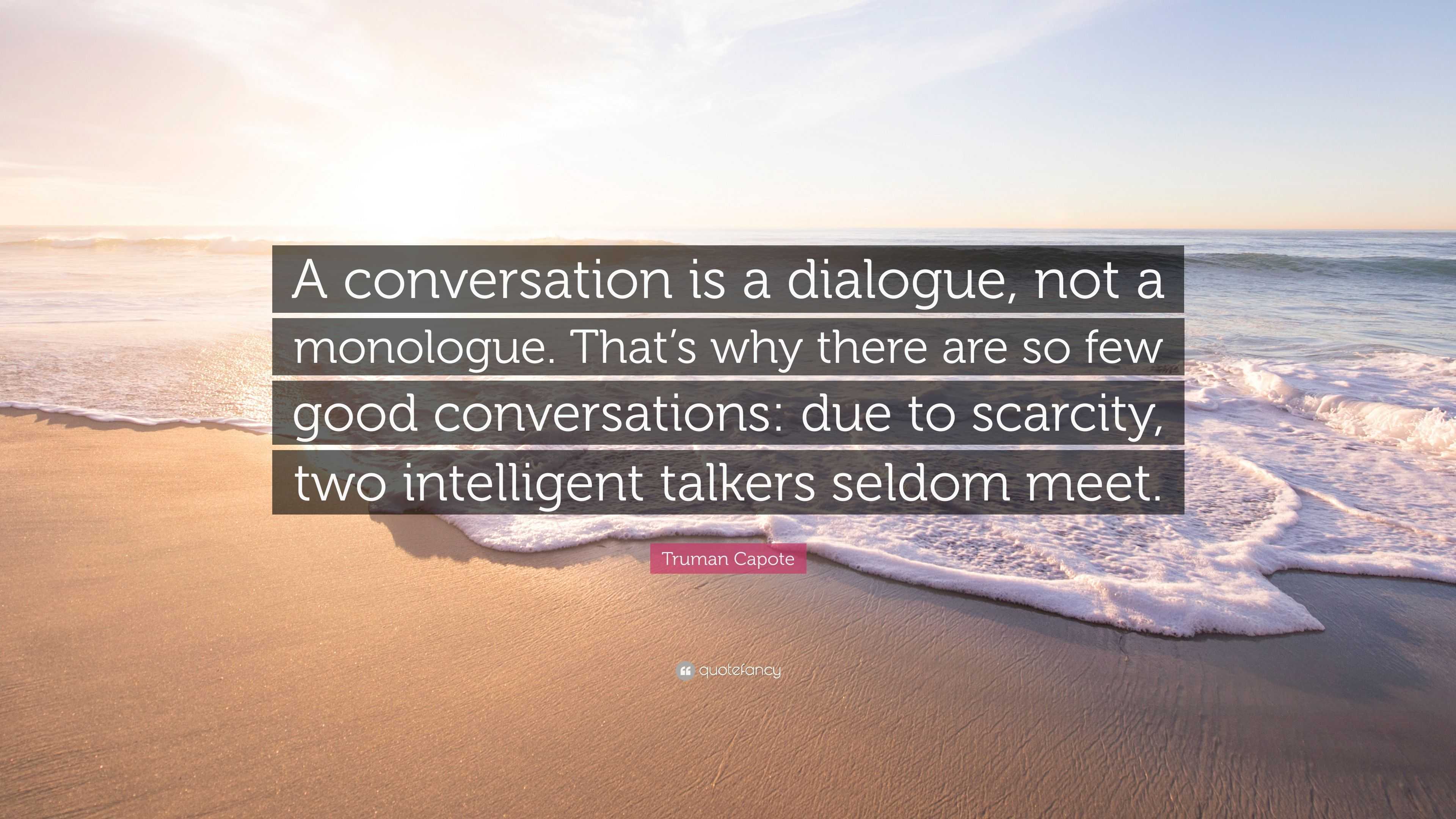 Truman Capote Quote: “A conversation is a dialogue, not a monologue ...