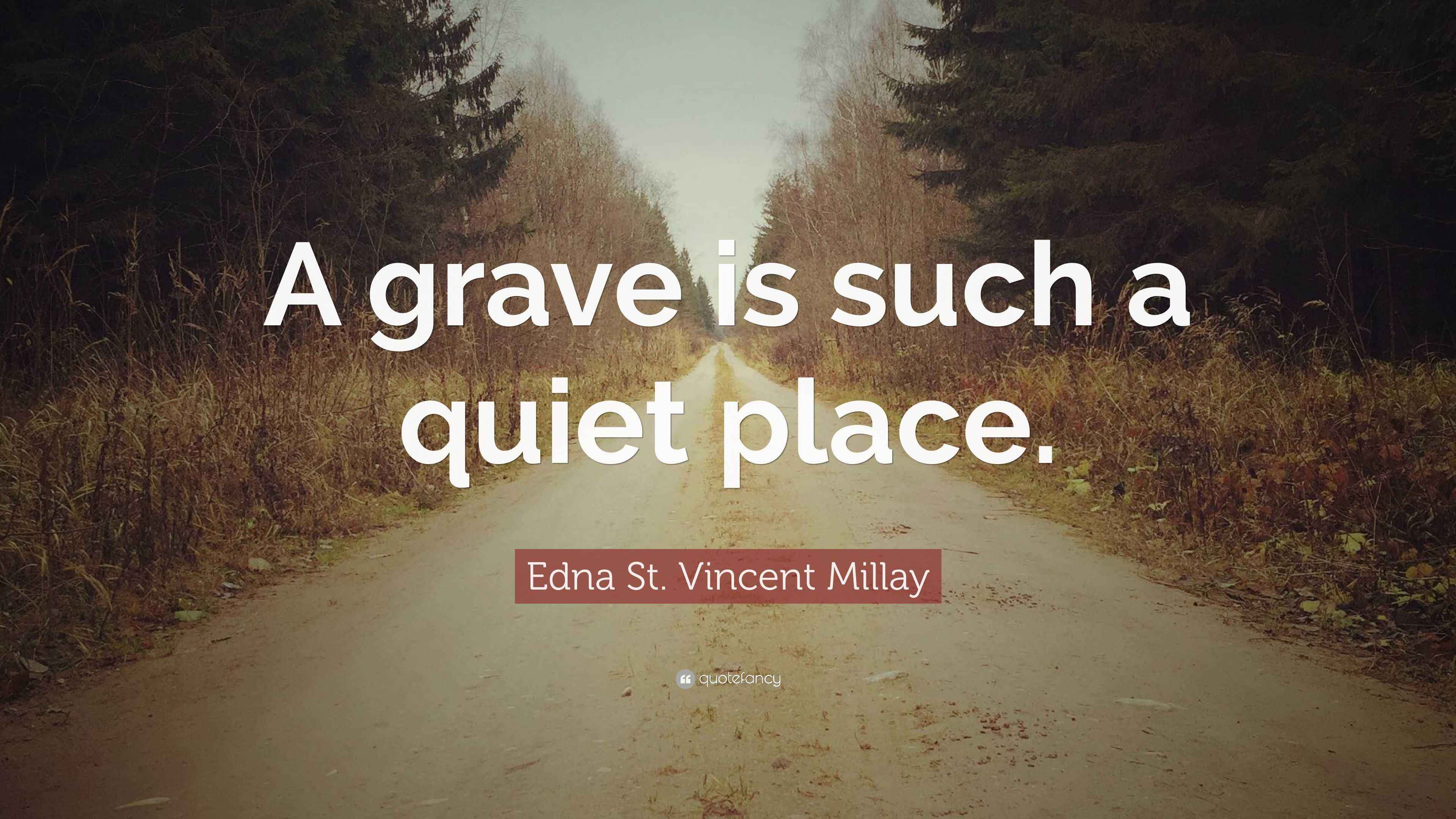 Edna St. Vincent Millay Quote: “A grave is such a quiet place.”