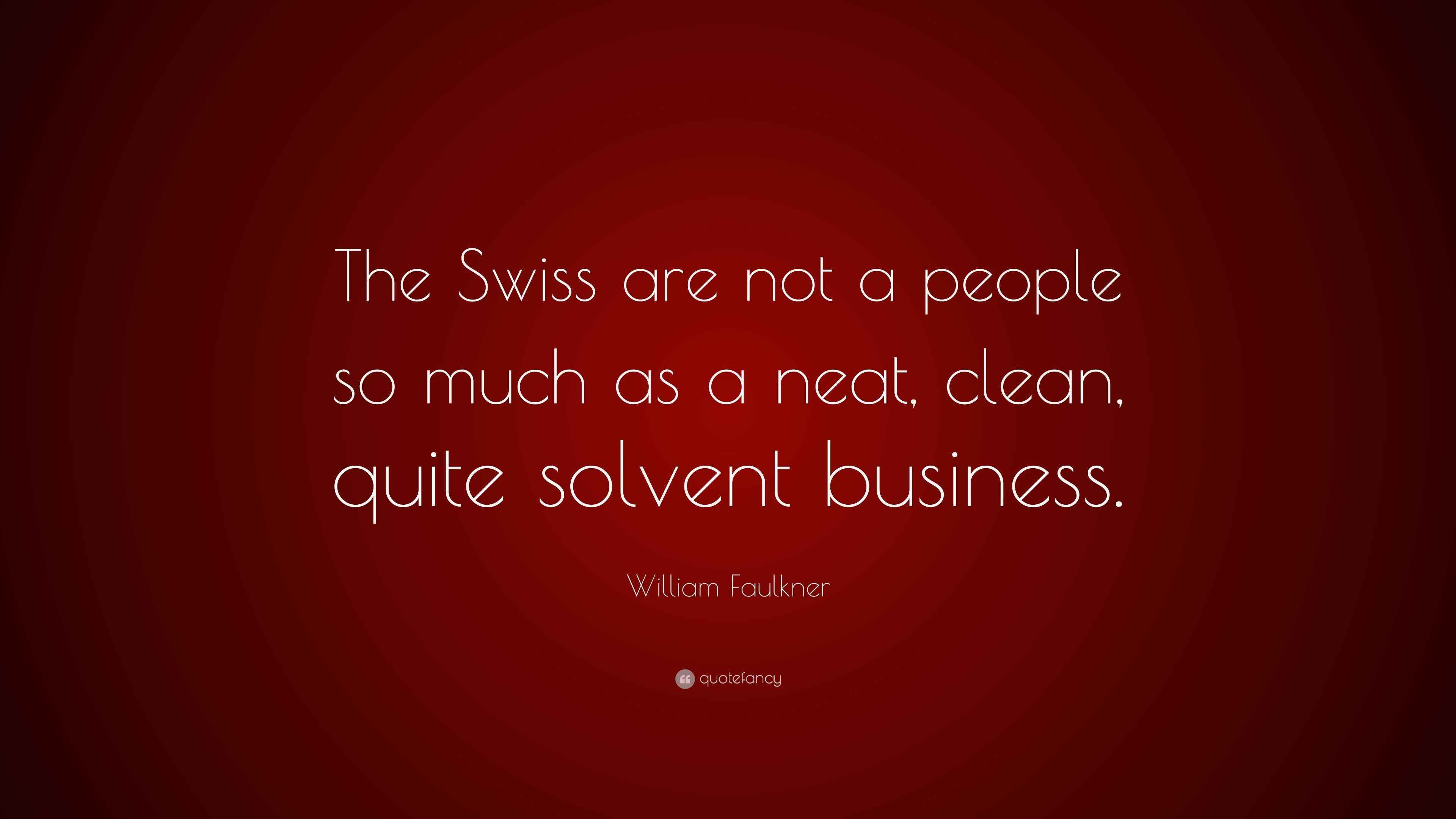 William Faulkner Quote: “The Swiss are not a people so much as a neat ...