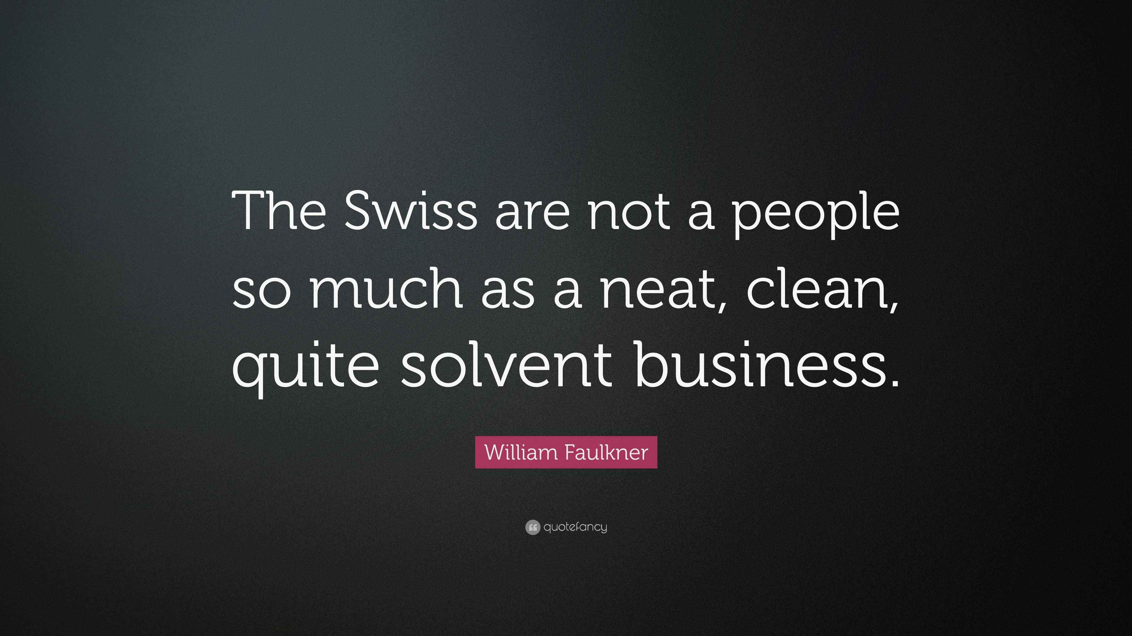 William Faulkner Quote: “The Swiss are not a people so much as a neat ...