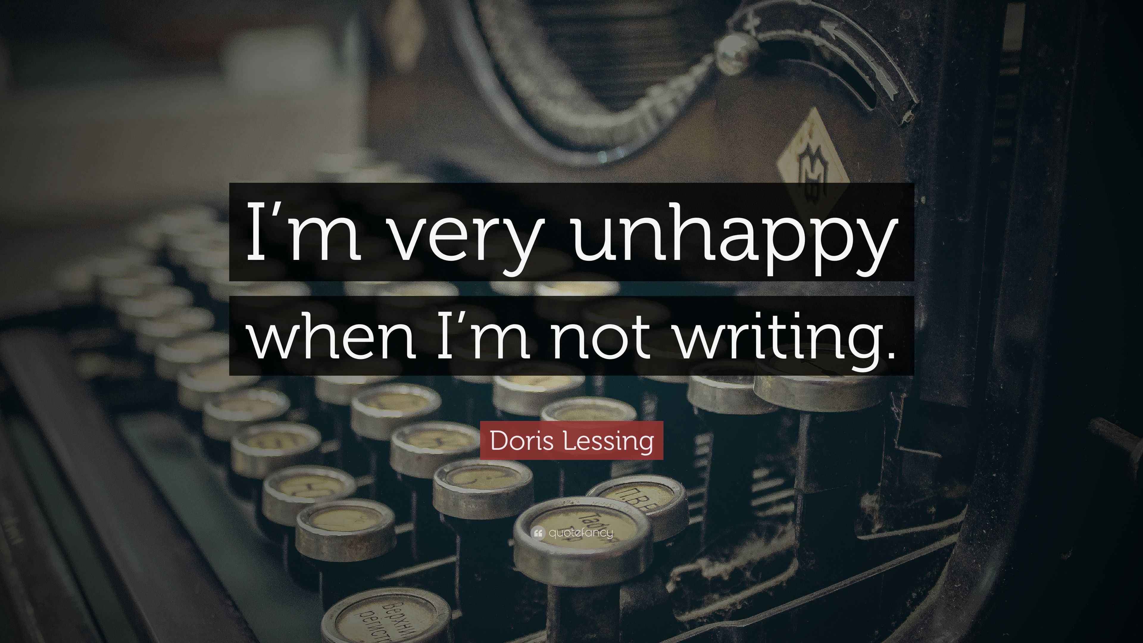 Doris Lessing Quote: “I’m very unhappy when I’m not writing.”