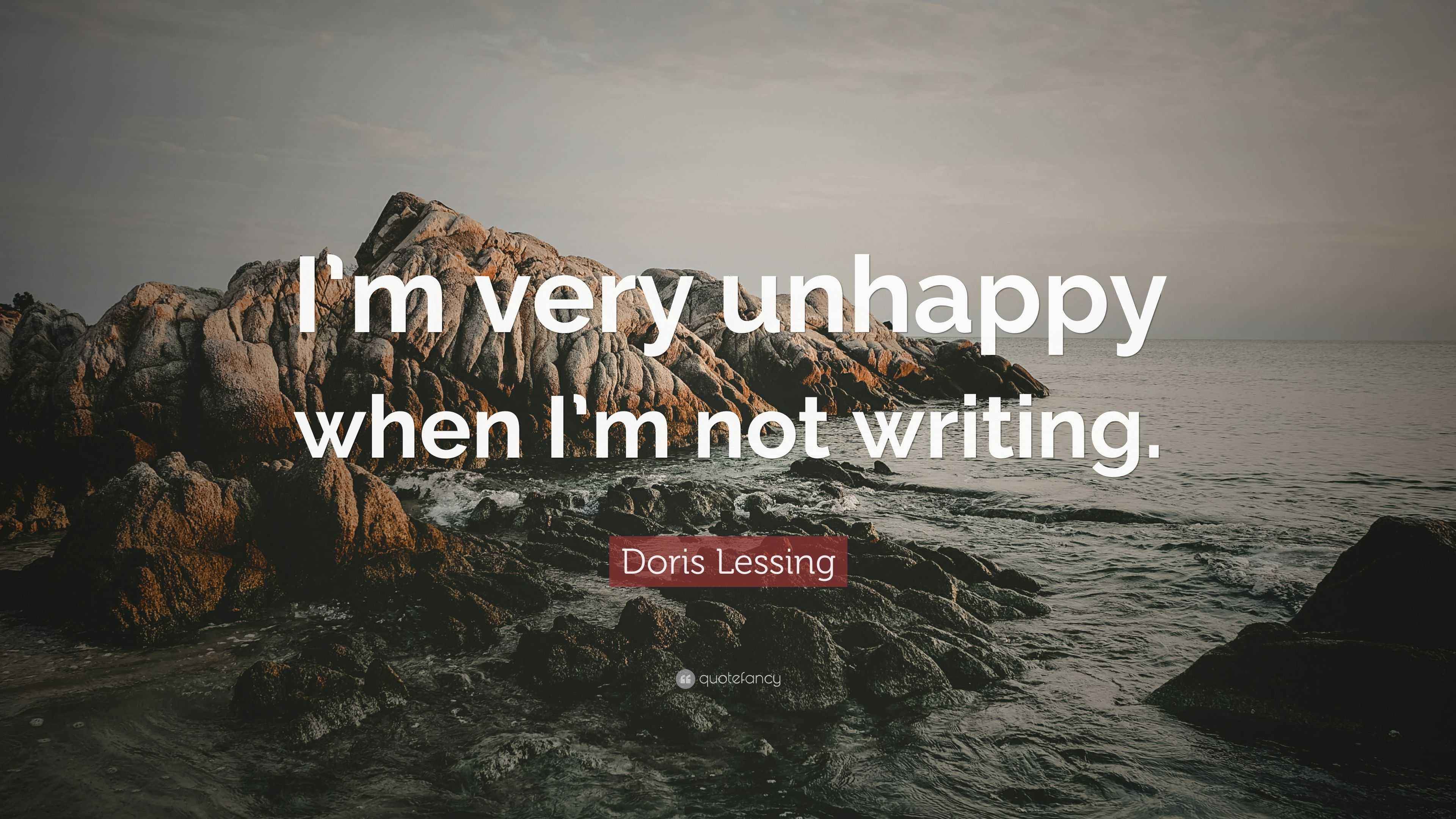 Doris Lessing Quote: “I’m very unhappy when I’m not writing.”