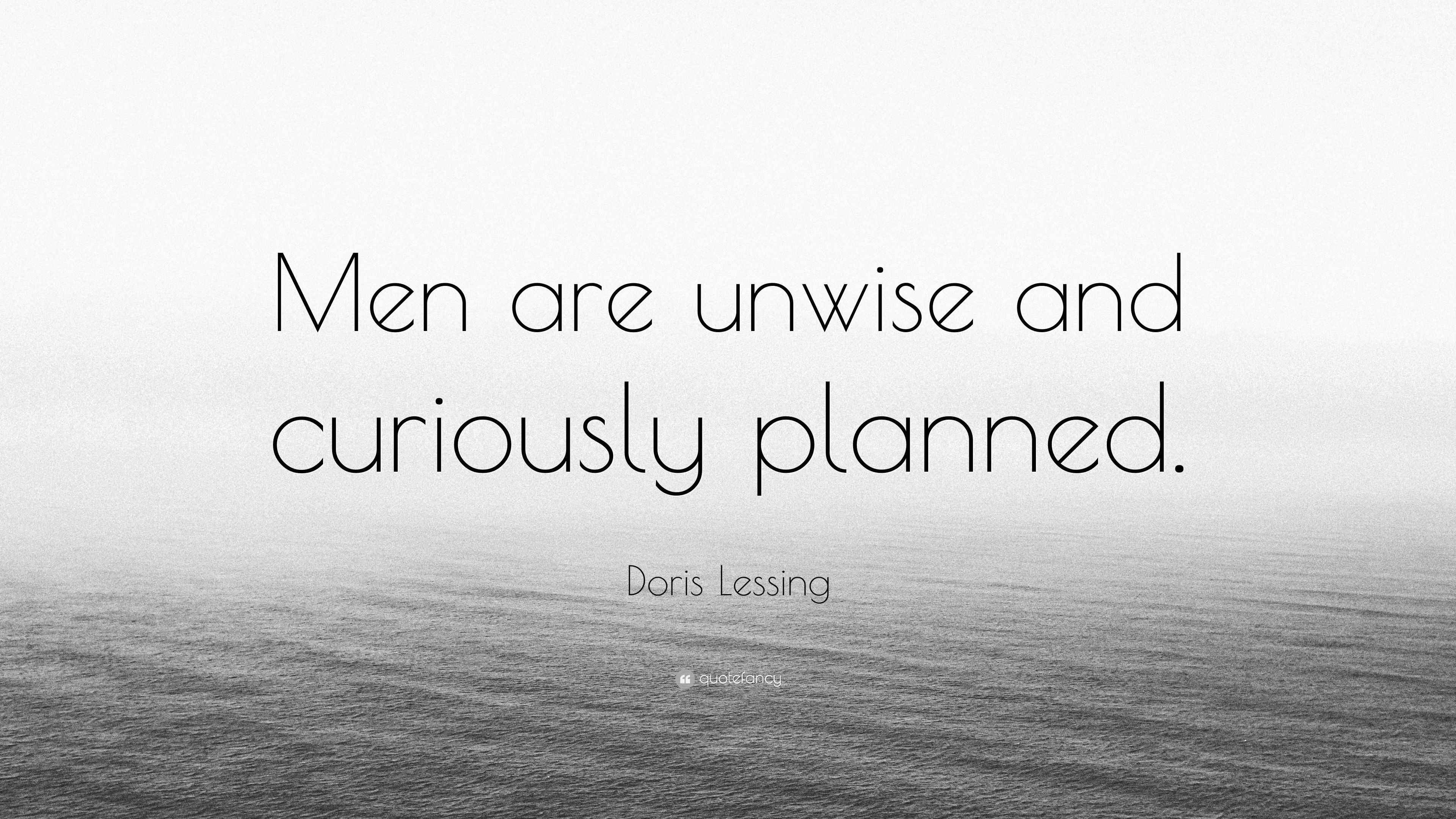 Doris Lessing Quote: “Men are unwise and curiously planned.”