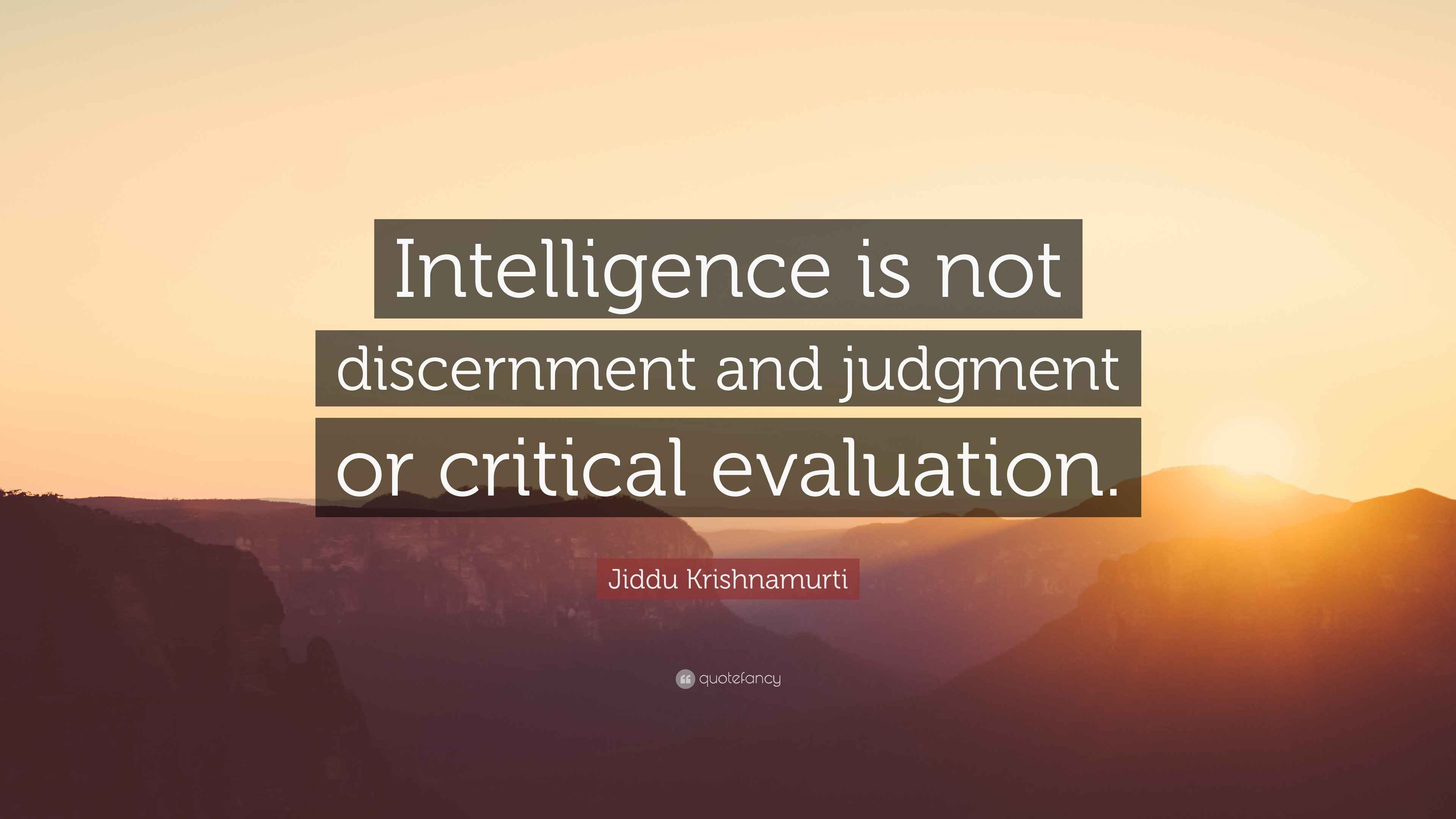 Jiddu Krishnamurti Quote: “Intelligence is not discernment and judgment ...