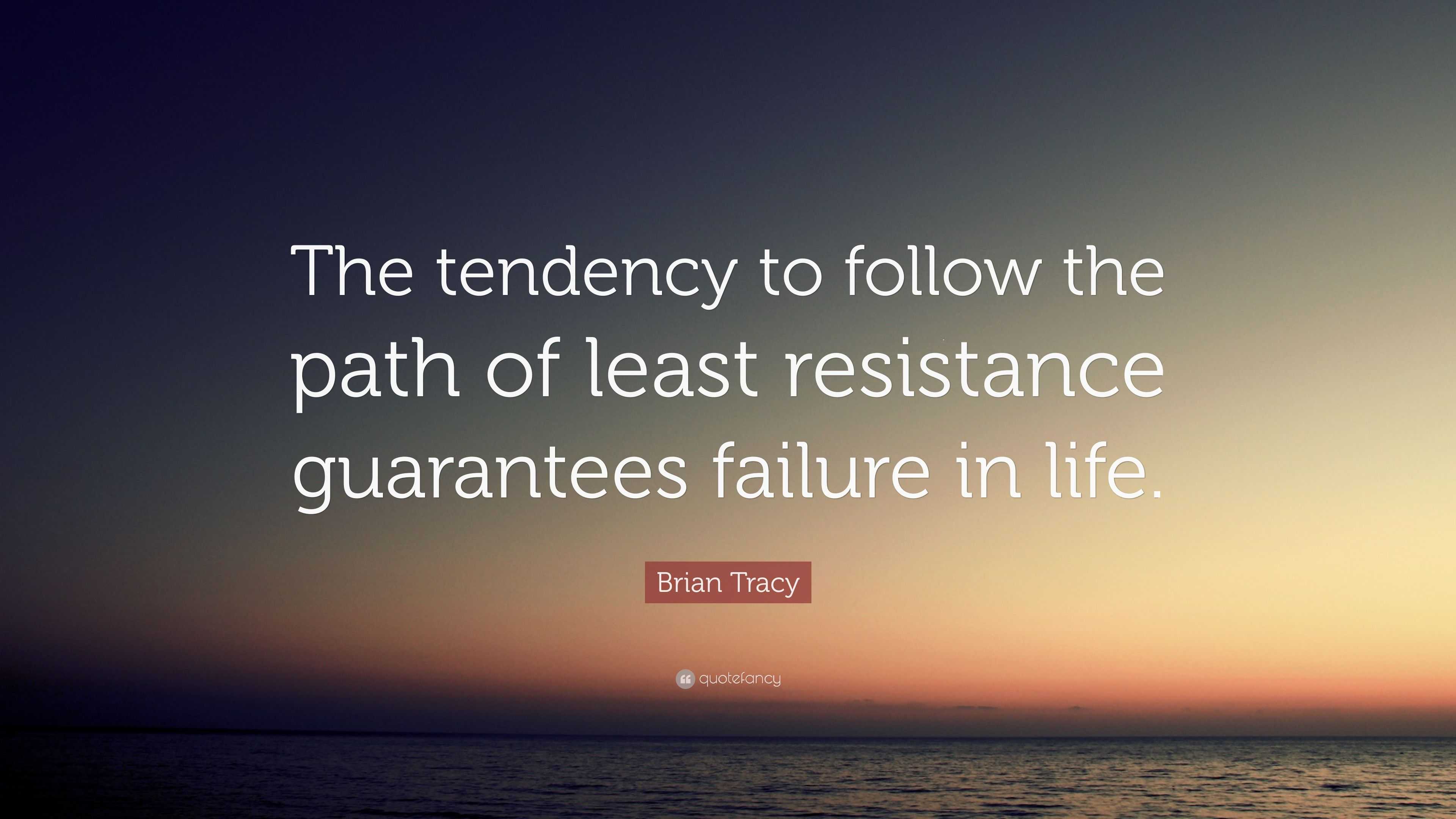 Brian Tracy Quote: “The tendency to follow the path of least resistance ...