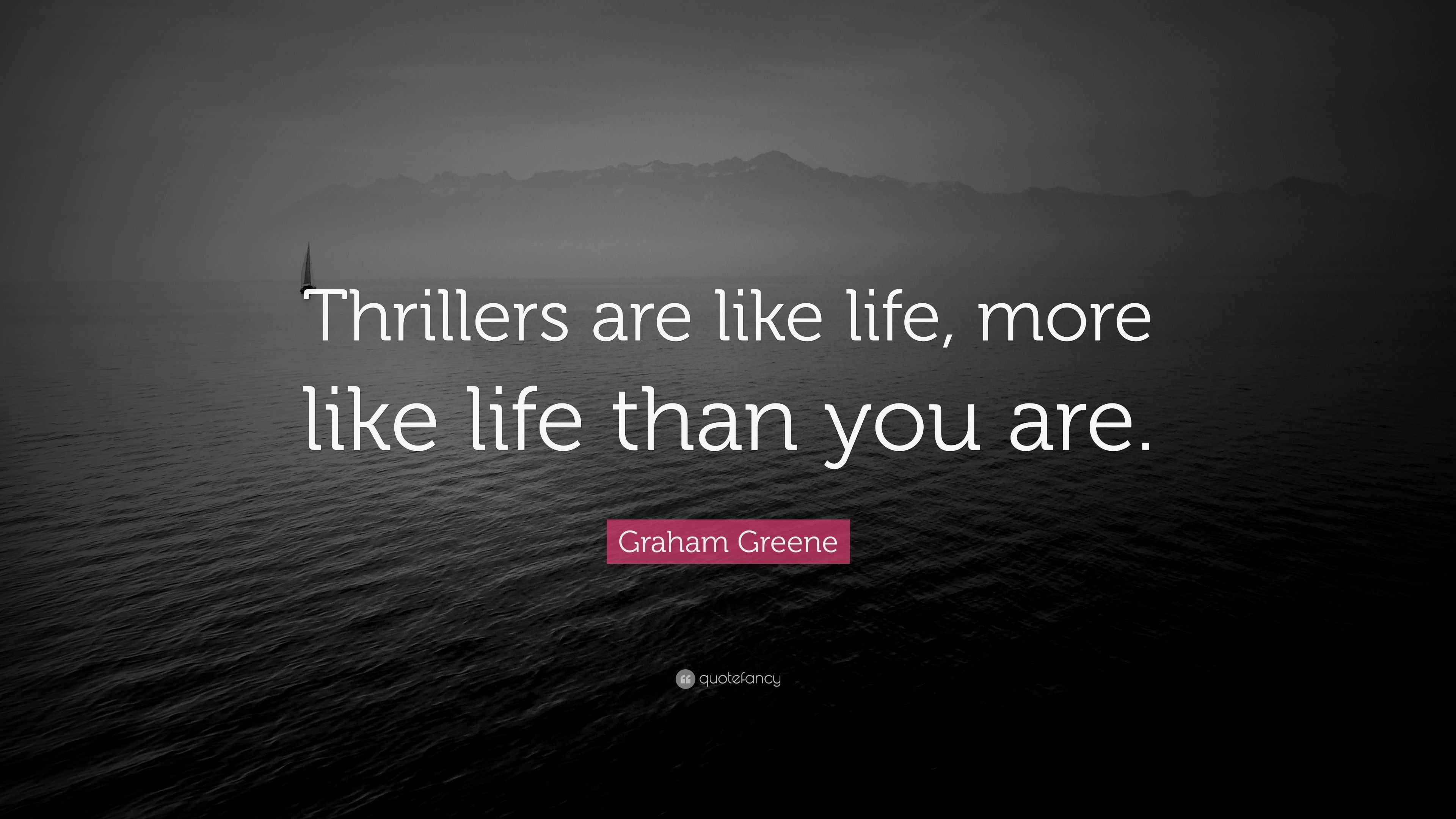 Graham Greene Quote: “Thrillers are like life, more like life than you ...