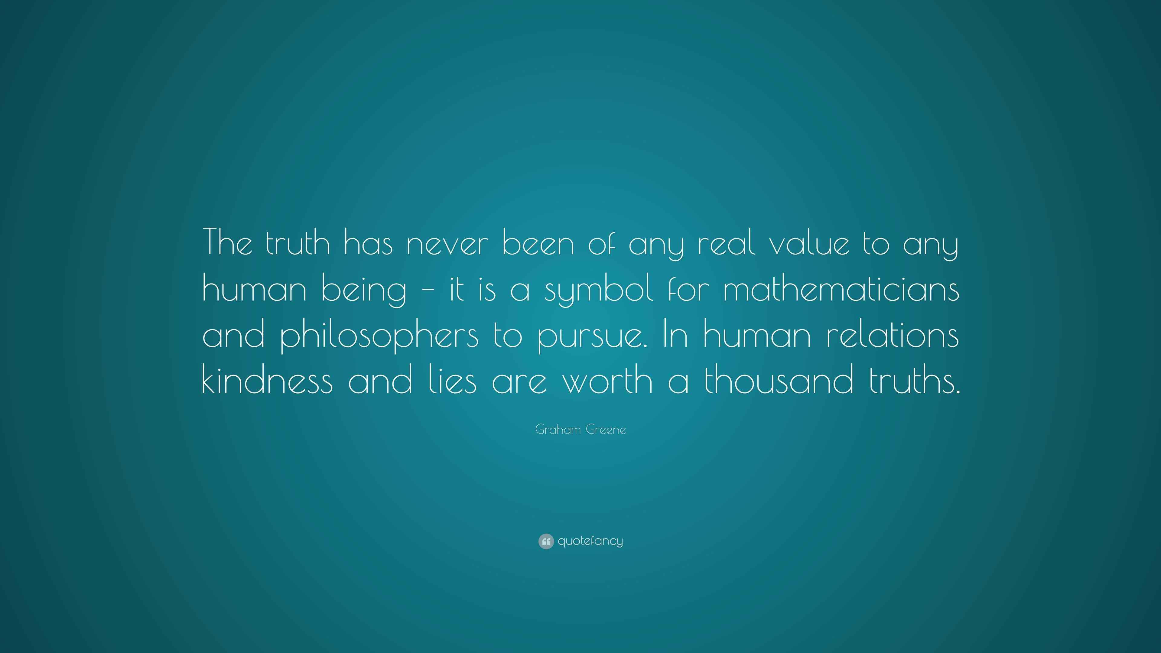 Graham Greene Quote: “The truth has never been of any real value to any ...