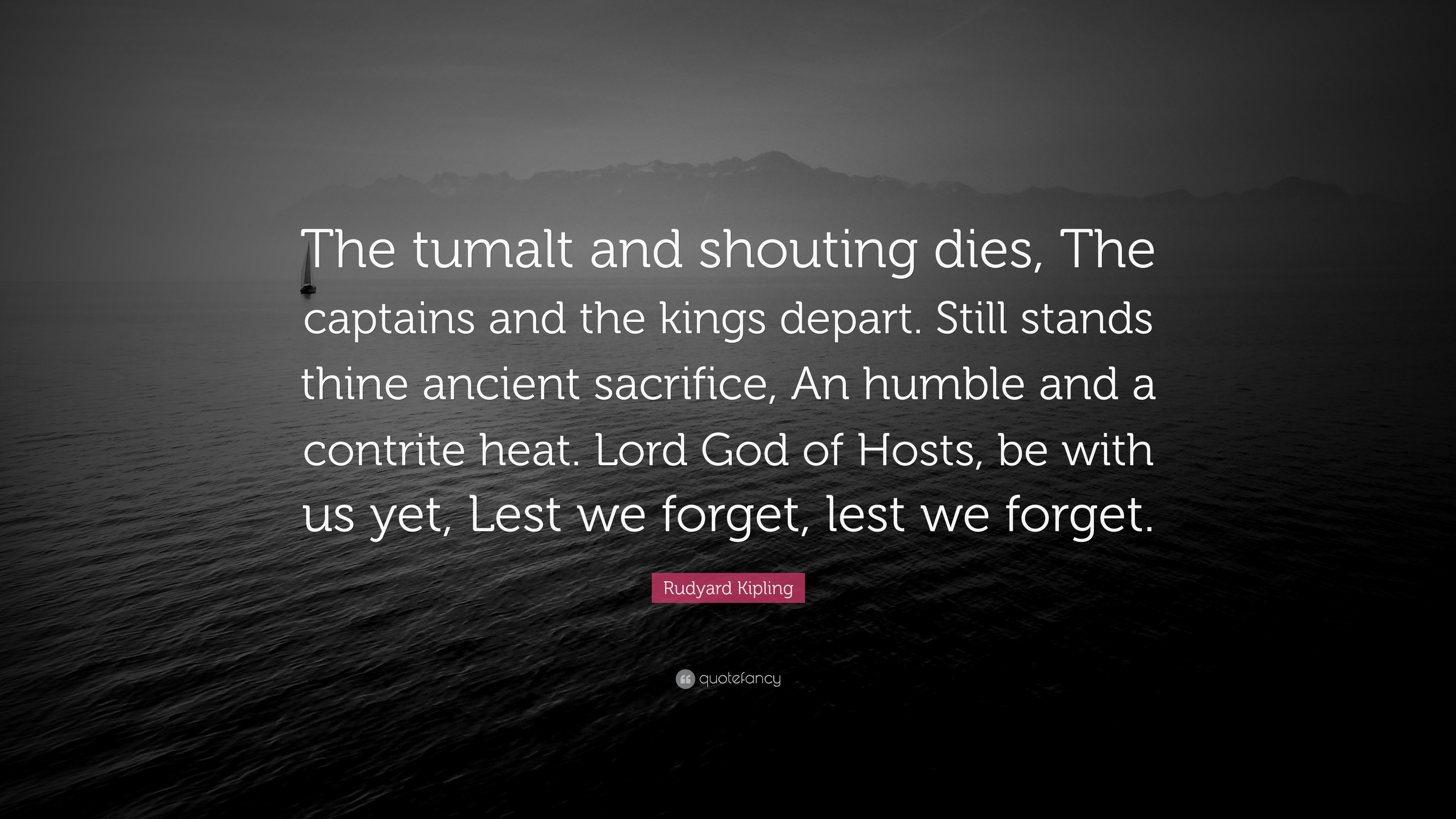 Rudyard Kipling Quote: “The tumalt and shouting dies, The captains and ...